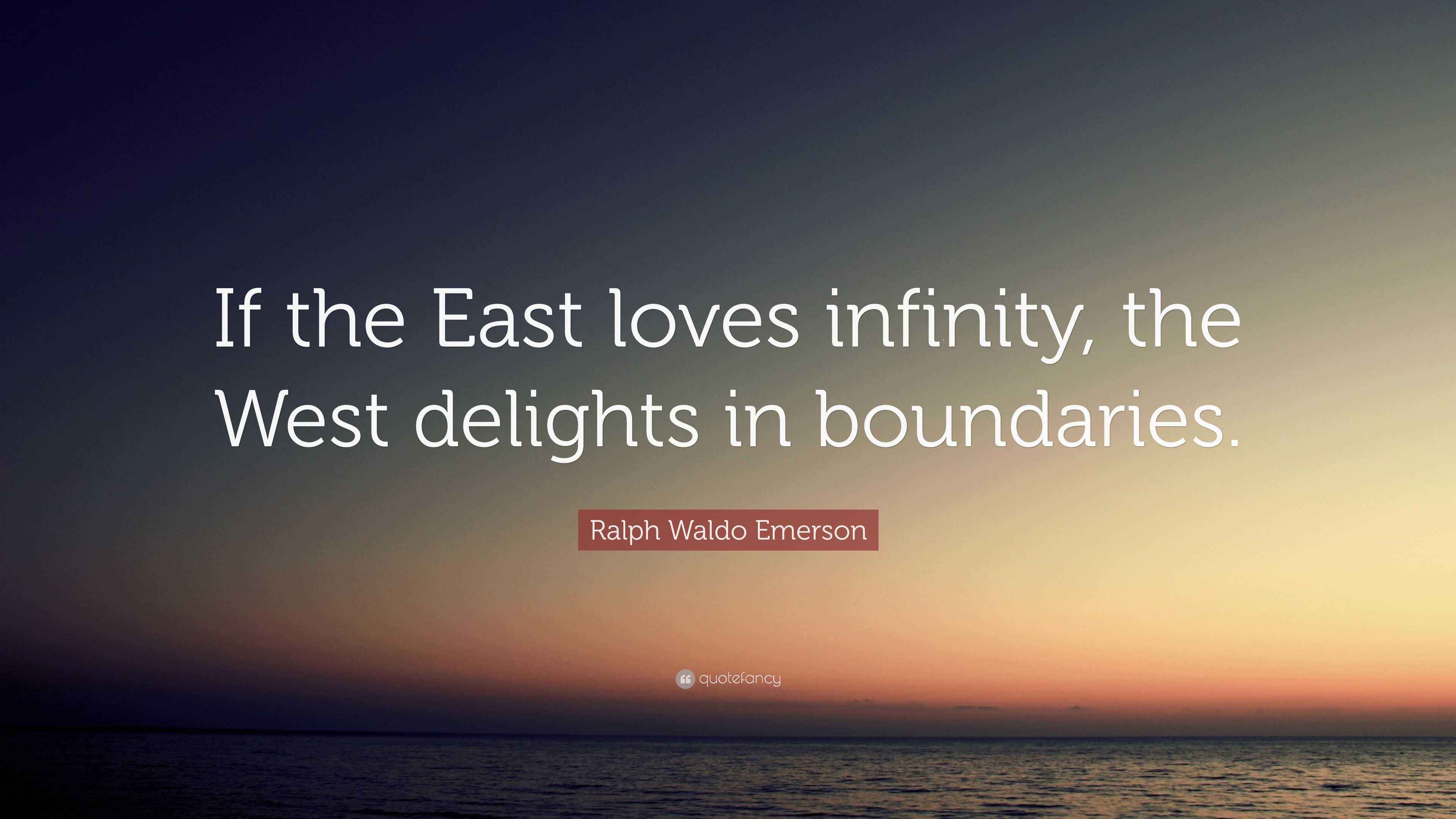 Ralph Waldo Emerson Quote: “If the East loves infinity, the West ...