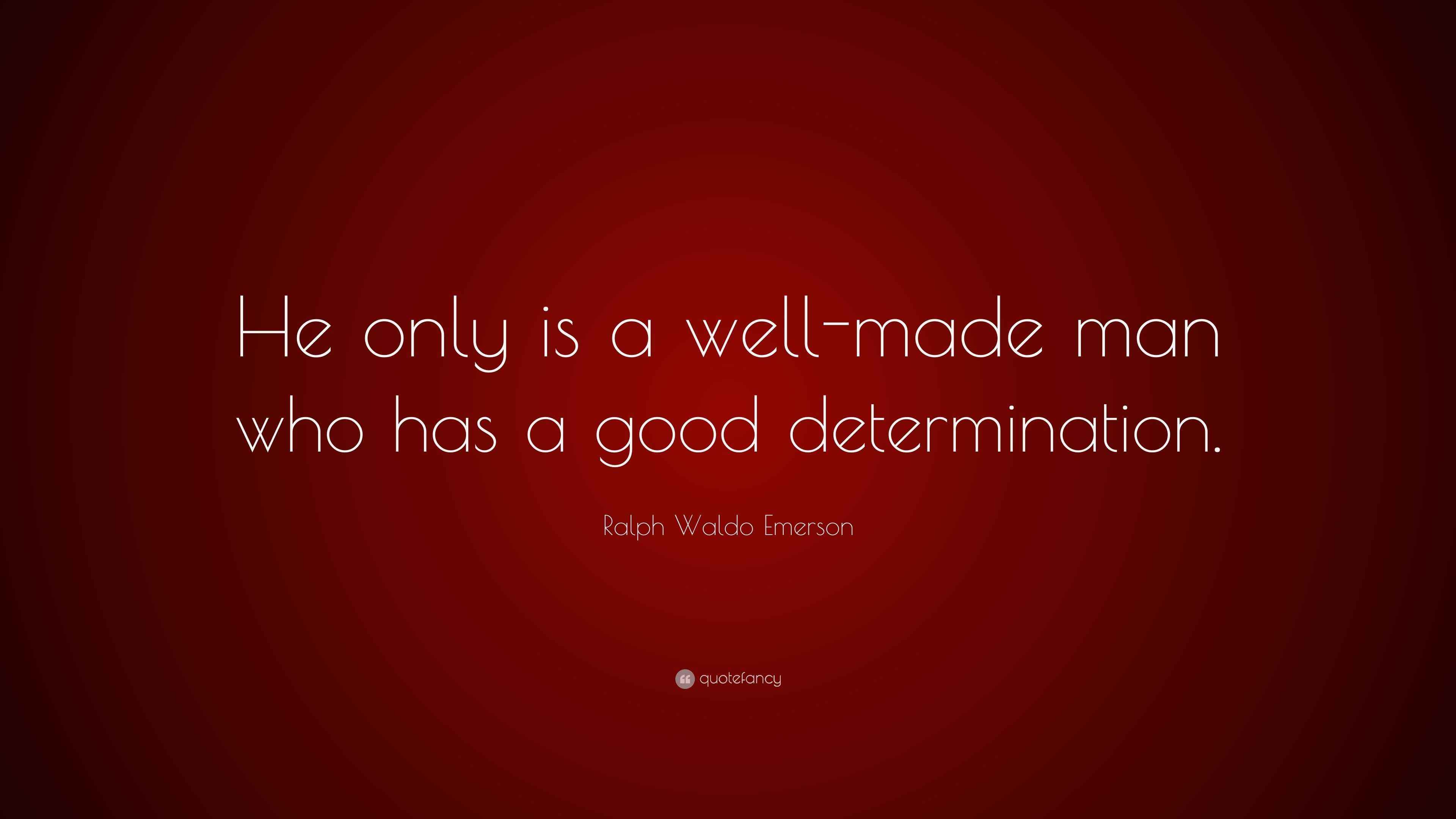 Ralph Waldo Emerson Quote: “He only is a well-made man who has a good ...