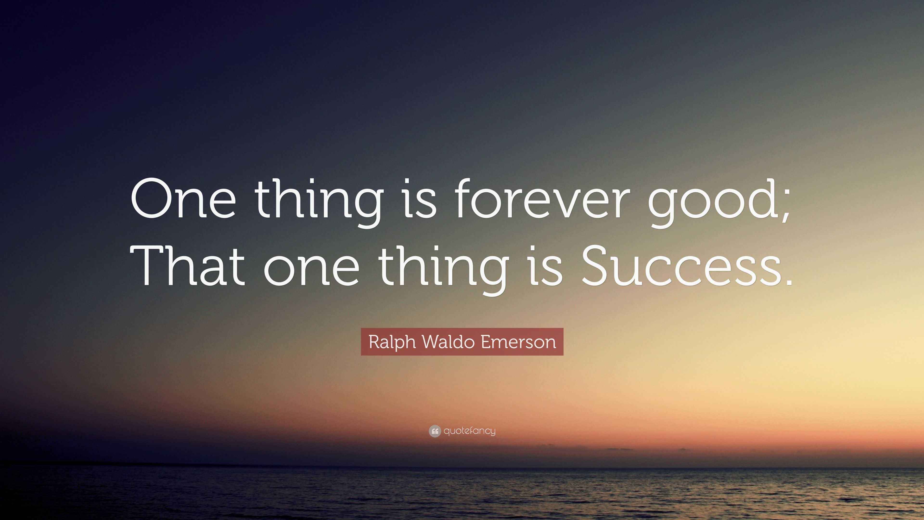 Ralph Waldo Emerson Quote: “One thing is forever good; That one thing ...
