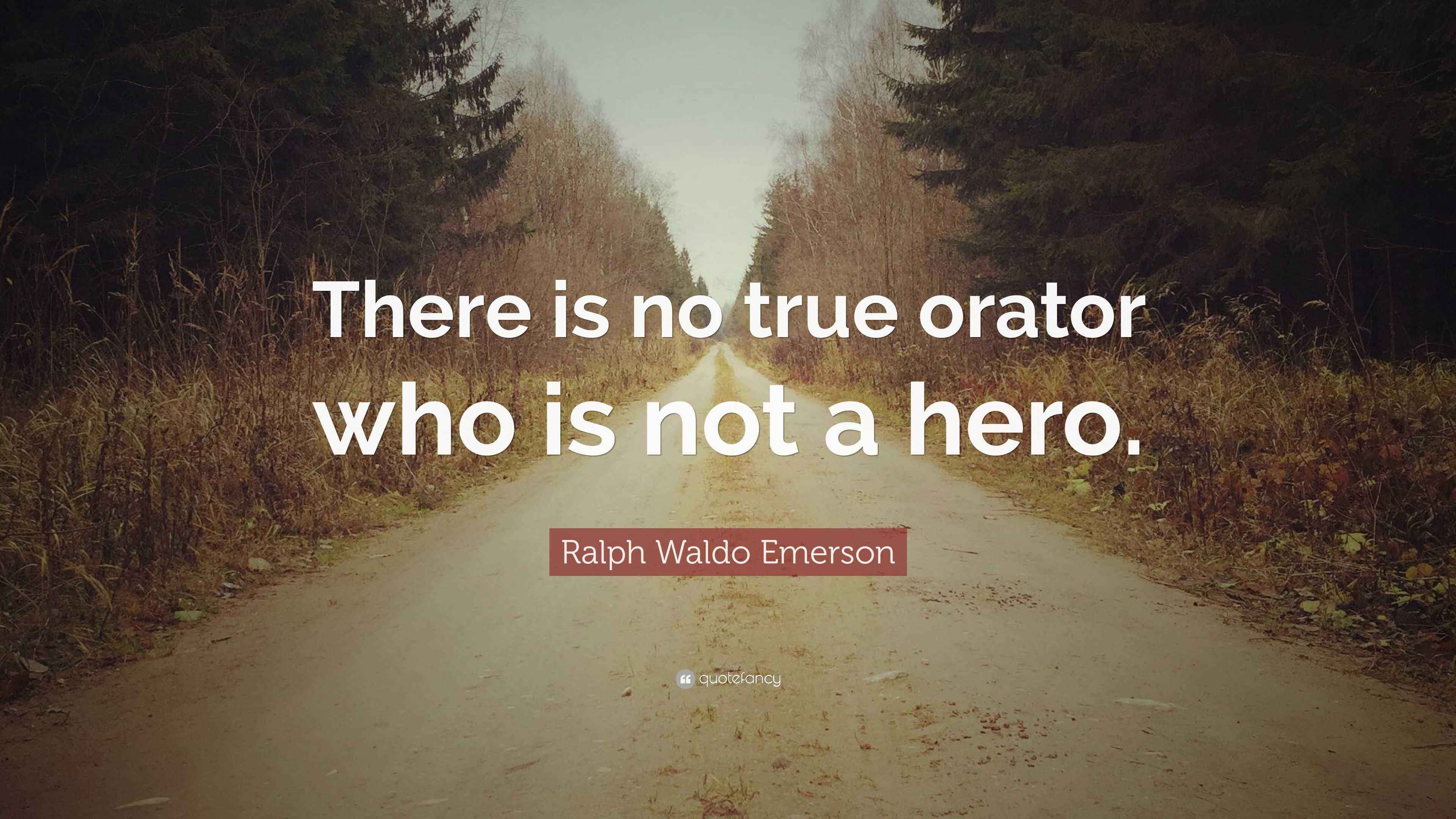 Ralph Waldo Emerson Quote: “There is no true orator who is not a hero.”