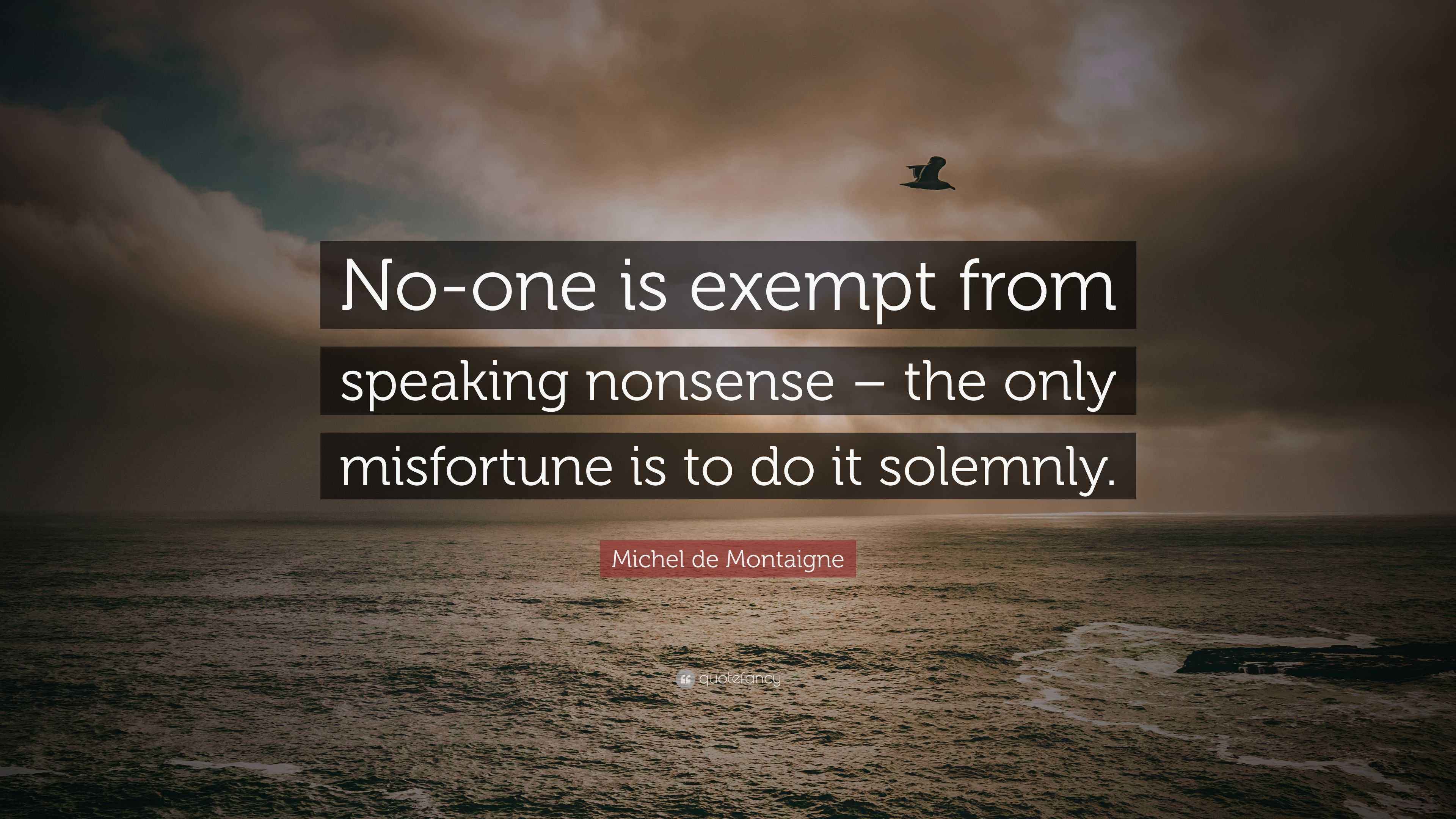 Michel de Montaigne Quote: “No-one is exempt from speaking nonsense ...