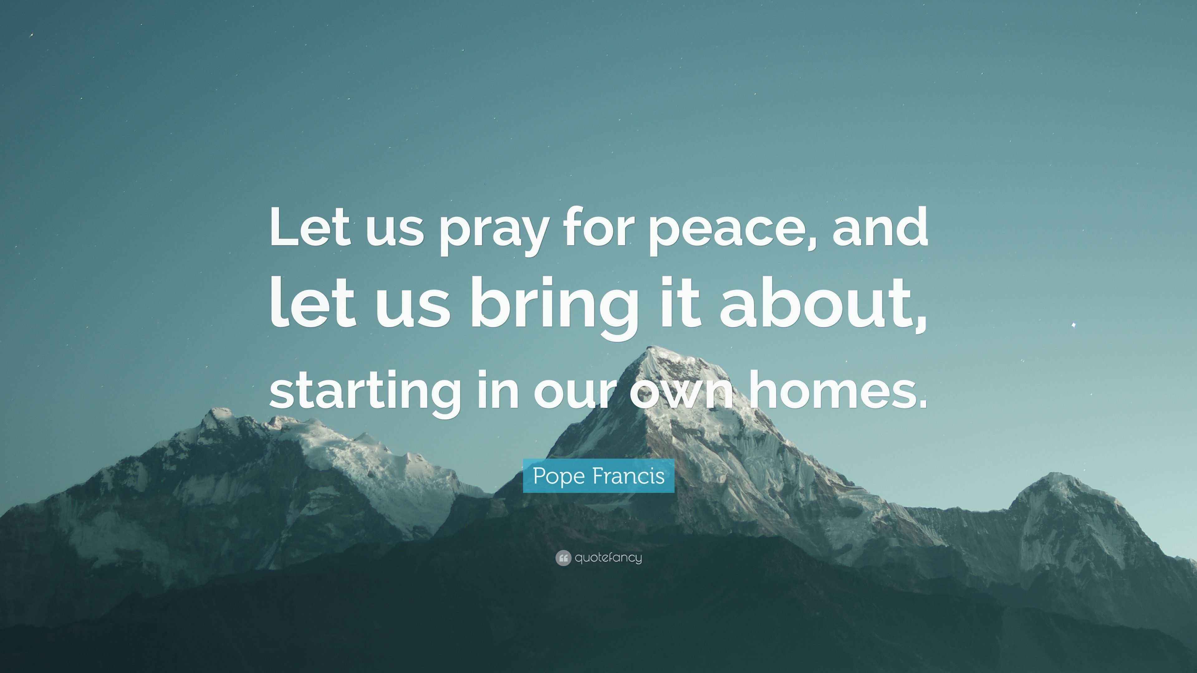 Pope Francis Quote: “Let us pray for peace, and let us bring it about ...
