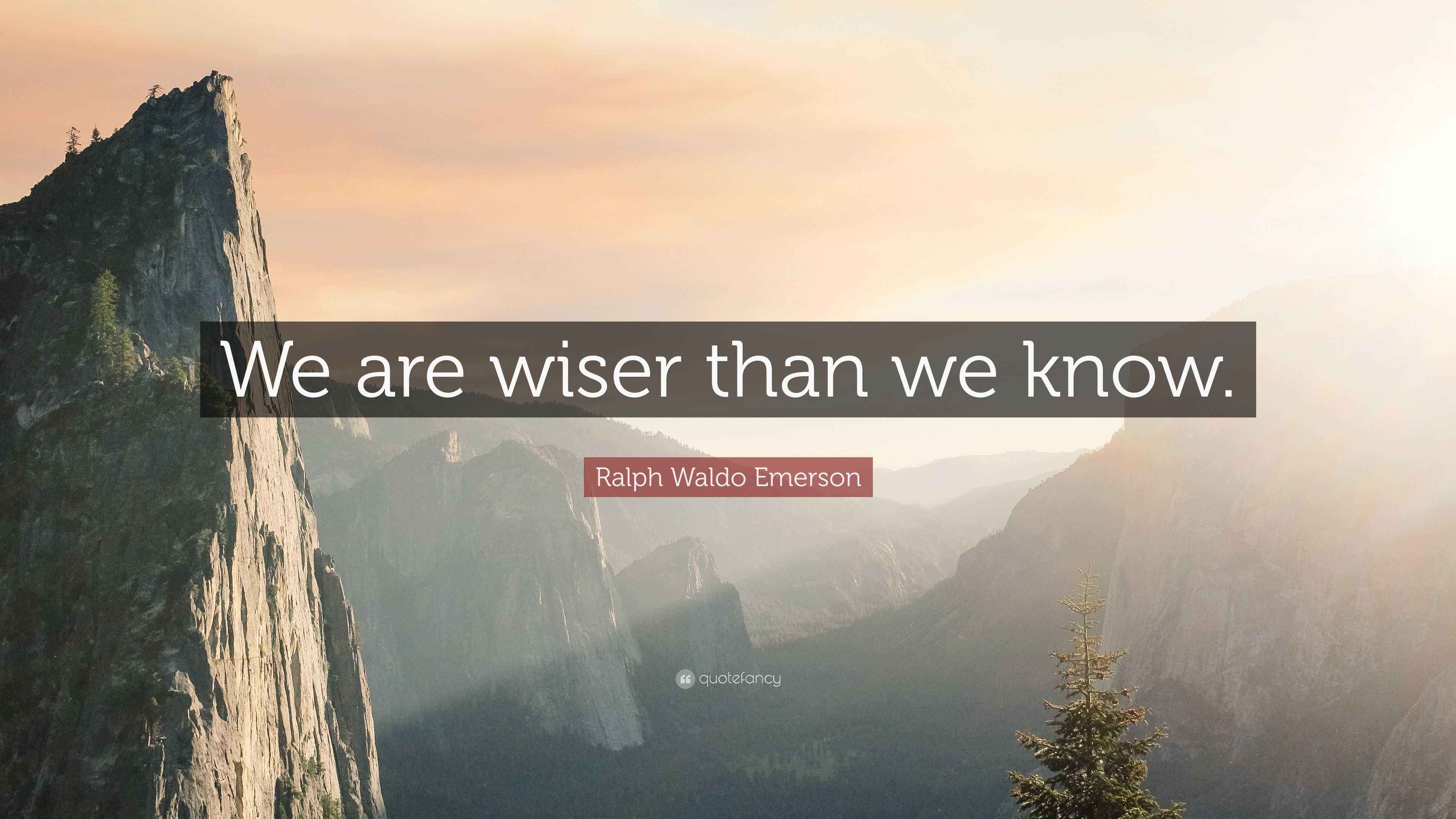 Ralph Waldo Emerson Quote: “We are wiser than we know.”