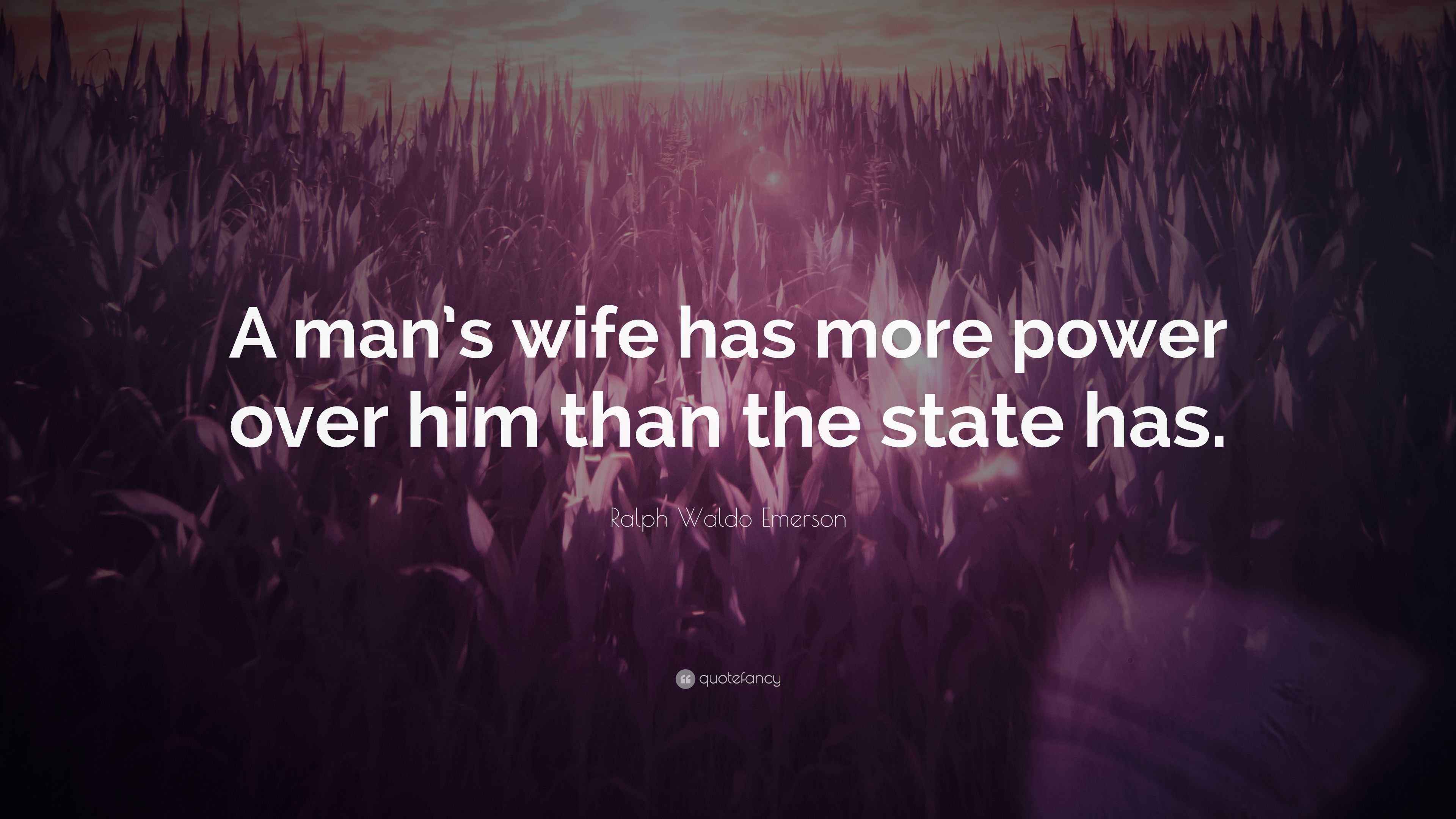 Ralph Waldo Emerson Quote: “A man’s wife has more power over him than ...