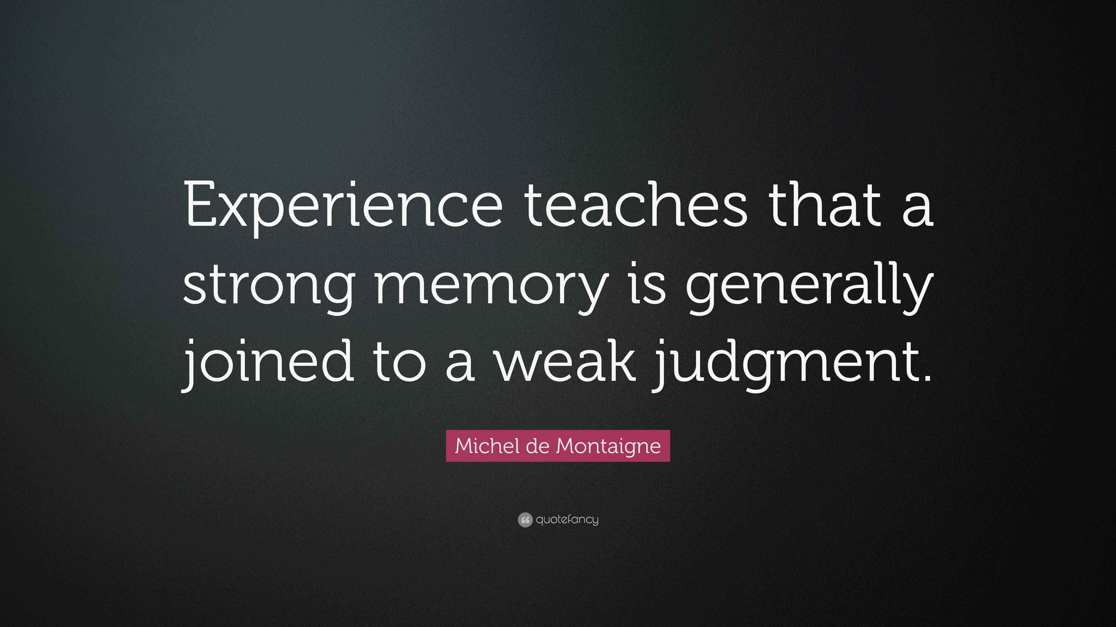 Michel de Montaigne Quote: “Experience teaches that a strong memory is ...