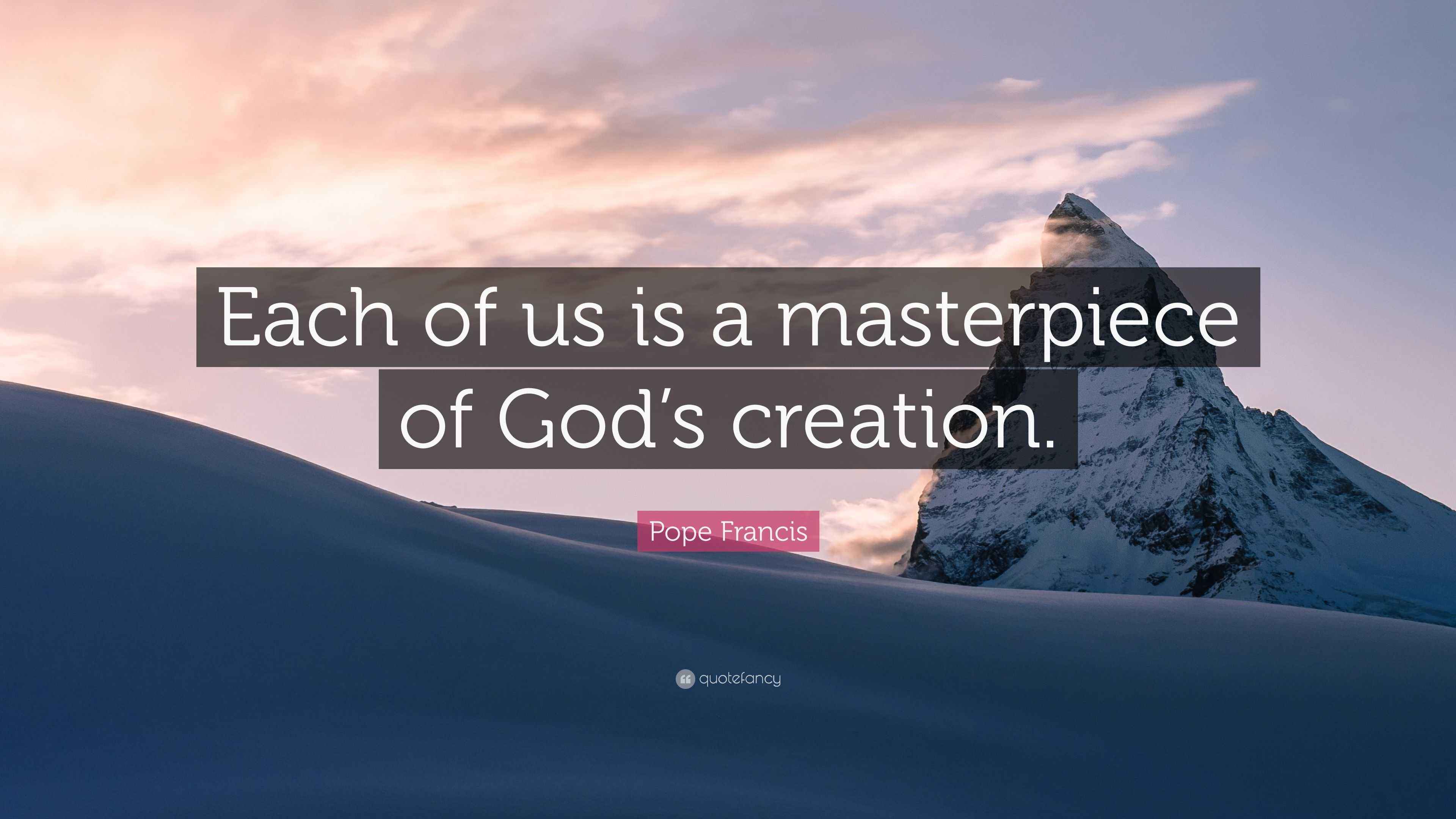 Pope Francis Quote: “Each of us is a masterpiece of God’s creation.”