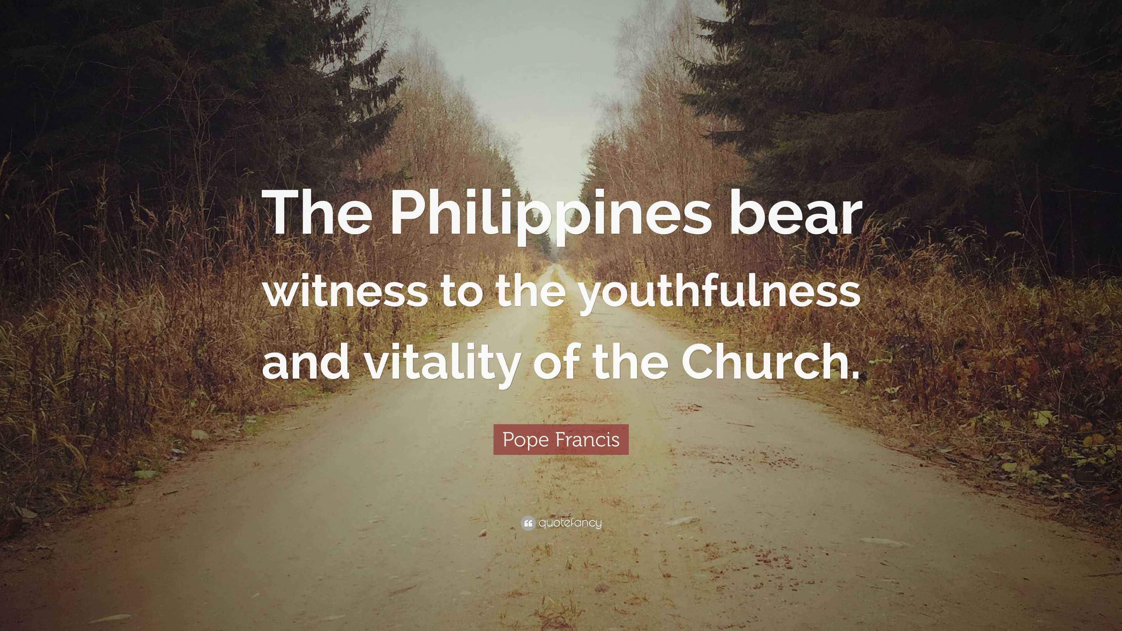 Pope Francis Quote: “The Philippines bear witness to the youthfulness ...