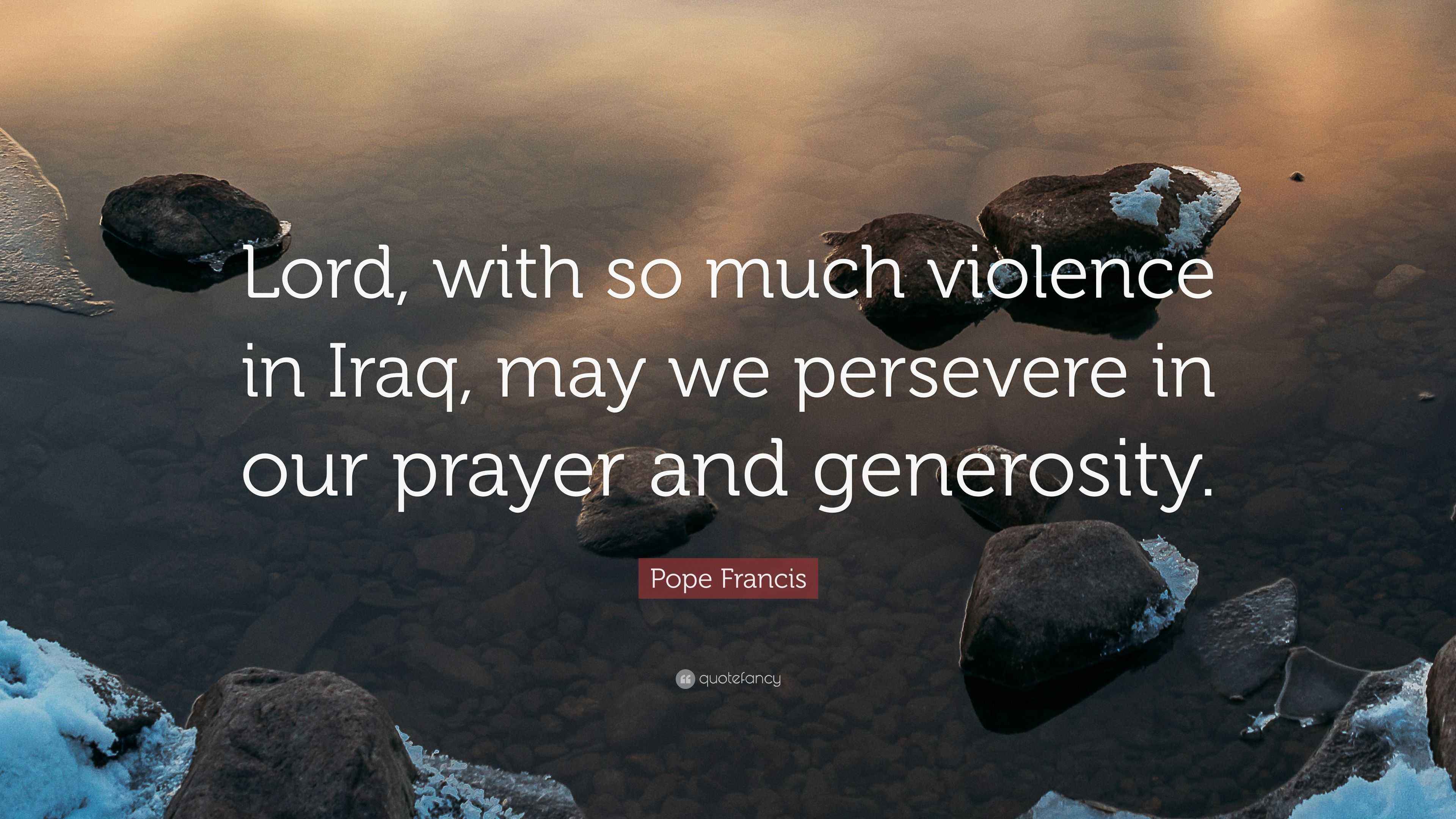 Pope Francis Quote: “Lord, with so much violence in Iraq, may we ...