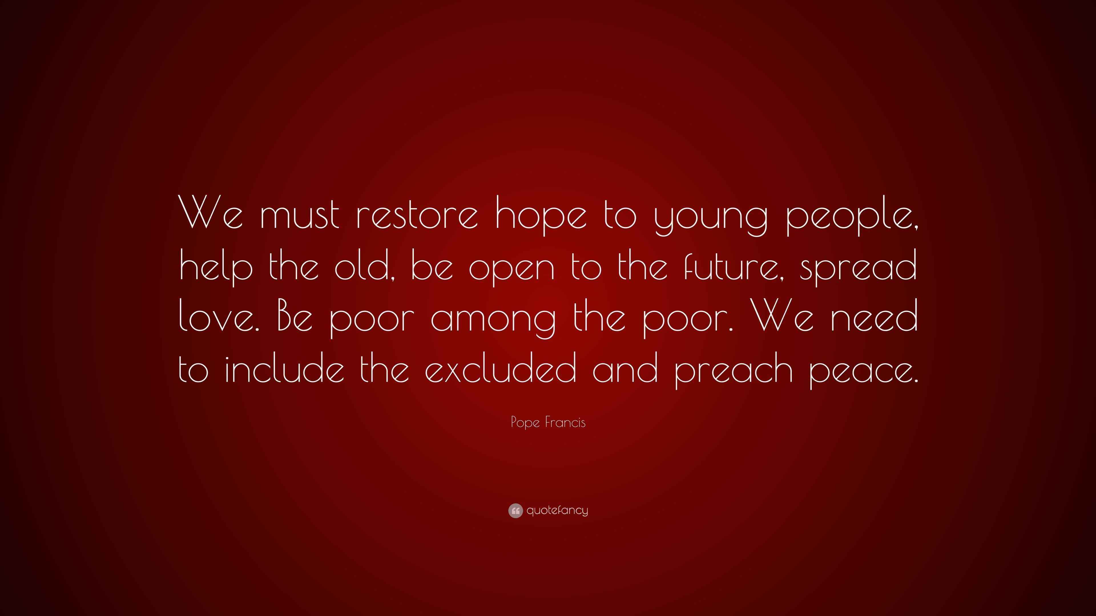 Pope Francis Quote: “We must restore hope to young people, help the old ...