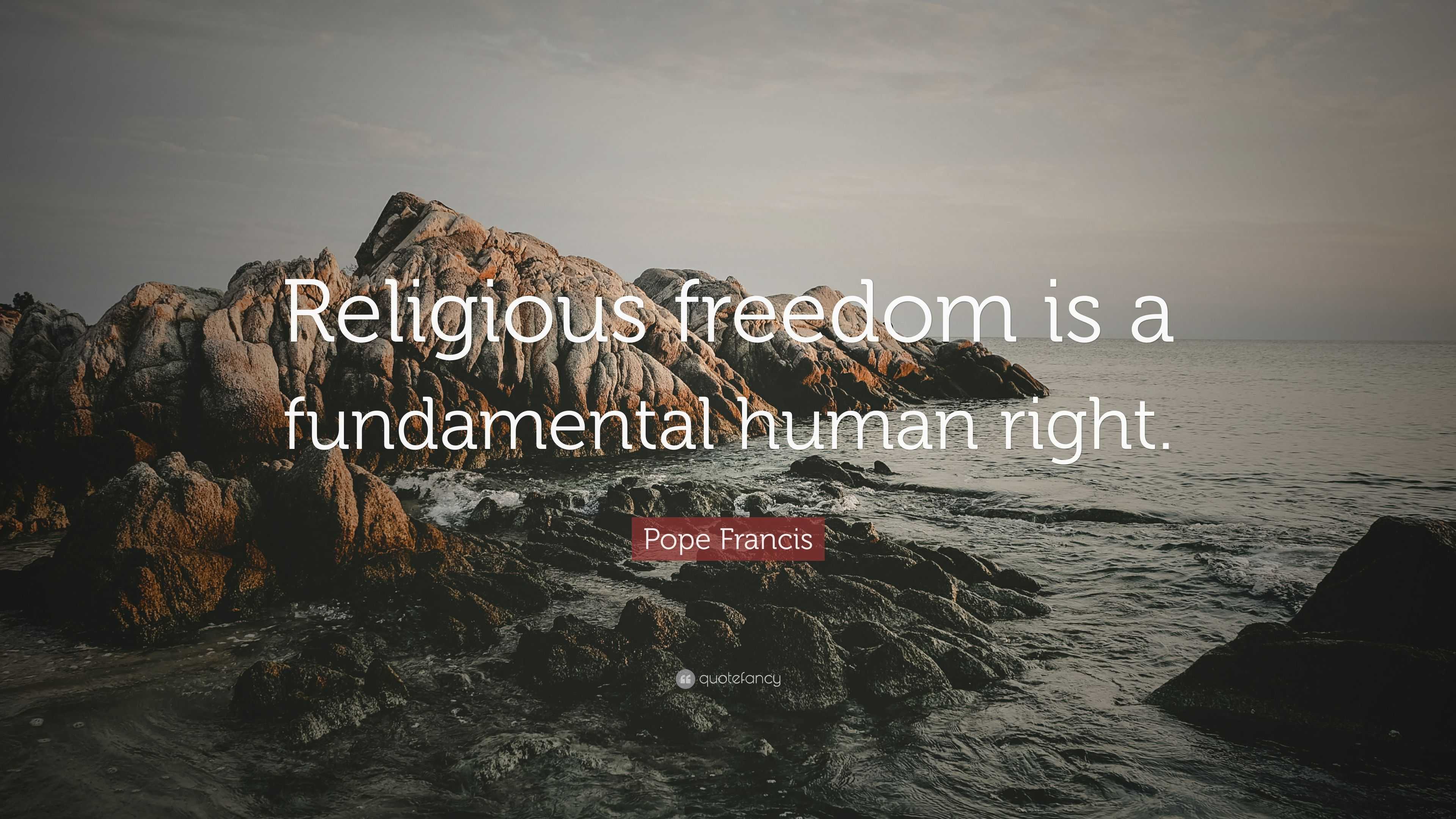 Pope Francis Quote: “Religious freedom is a fundamental human right.”