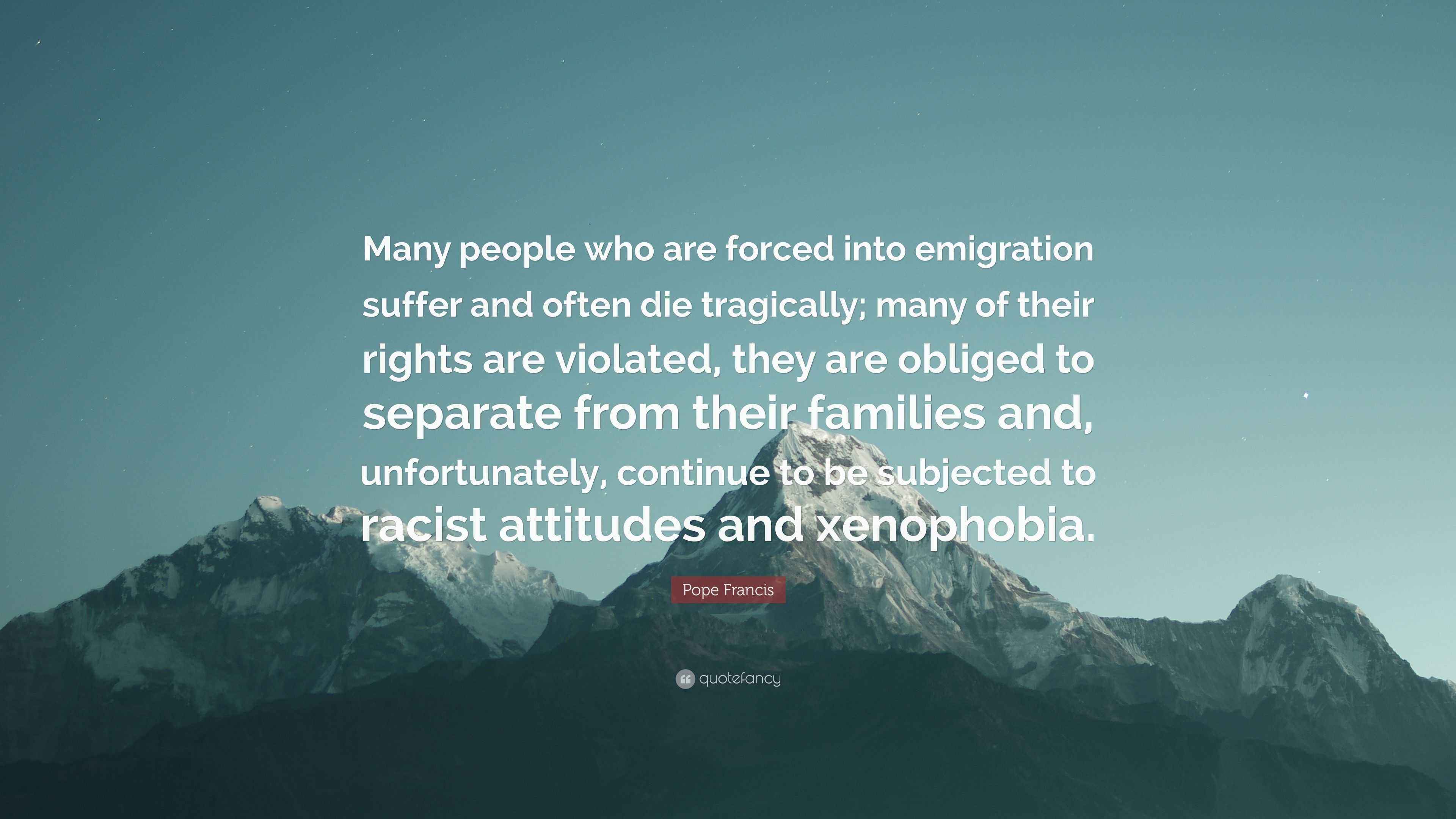 Pope Francis Quote: “Many people who are forced into emigration suffer ...