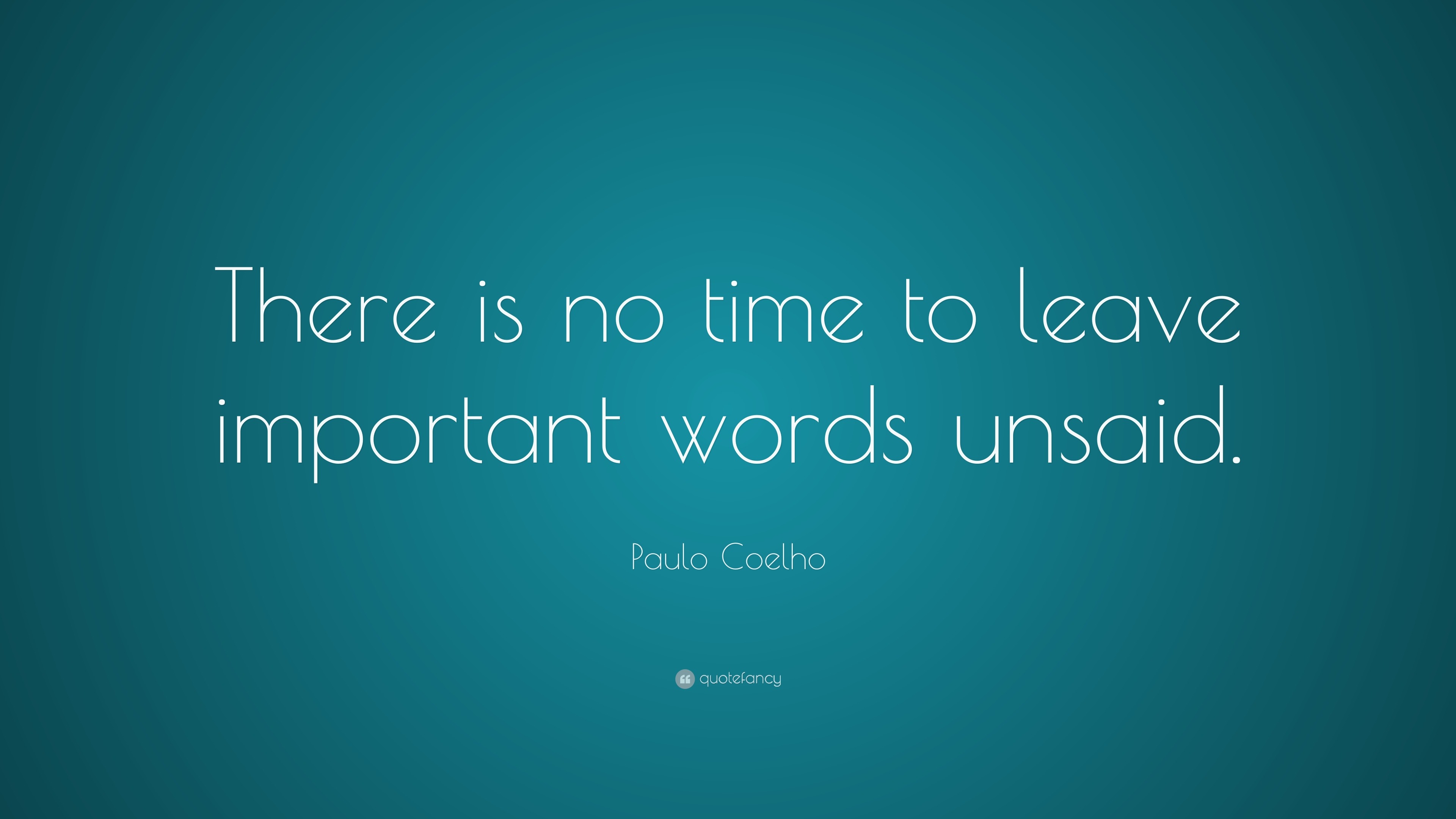 Paulo Coelho Quote: “There is no time to leave important words unsaid.”