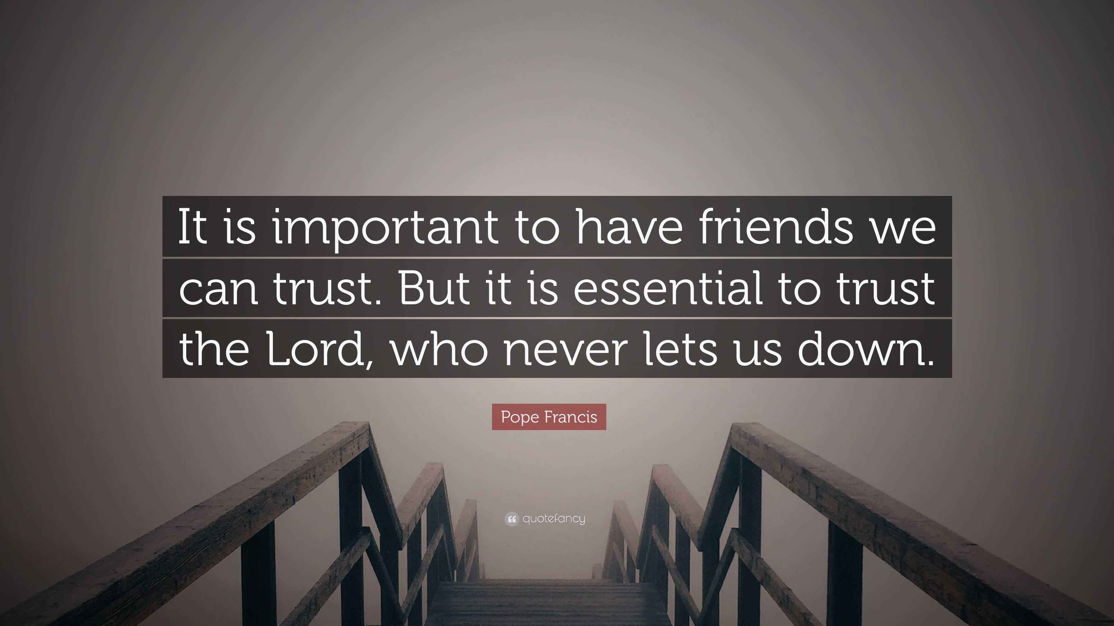 Pope Francis Quote: “It is important to have friends we can trust. But ...