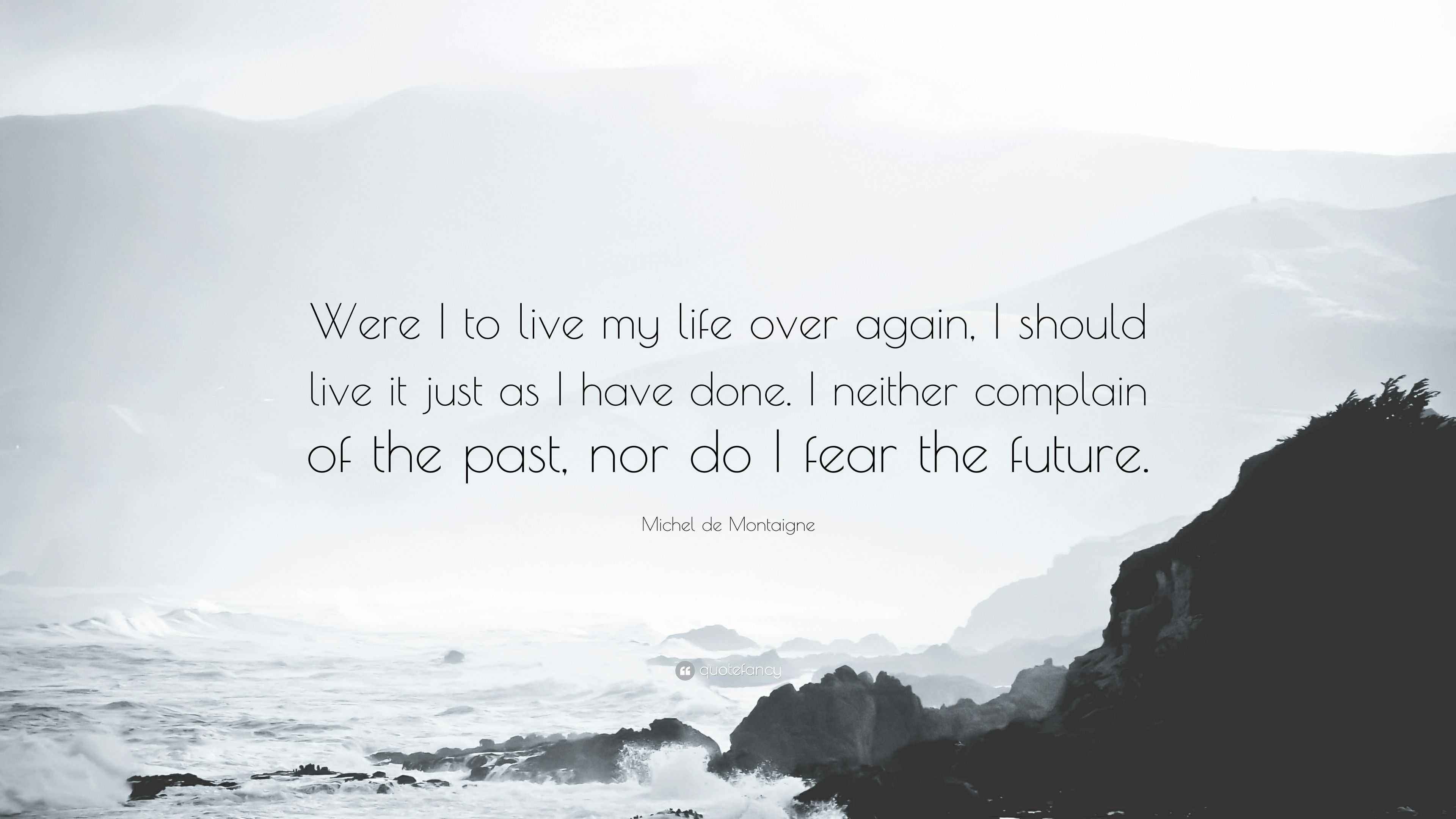 Michel de Montaigne Quote: “Were I to live my life over again, I should ...