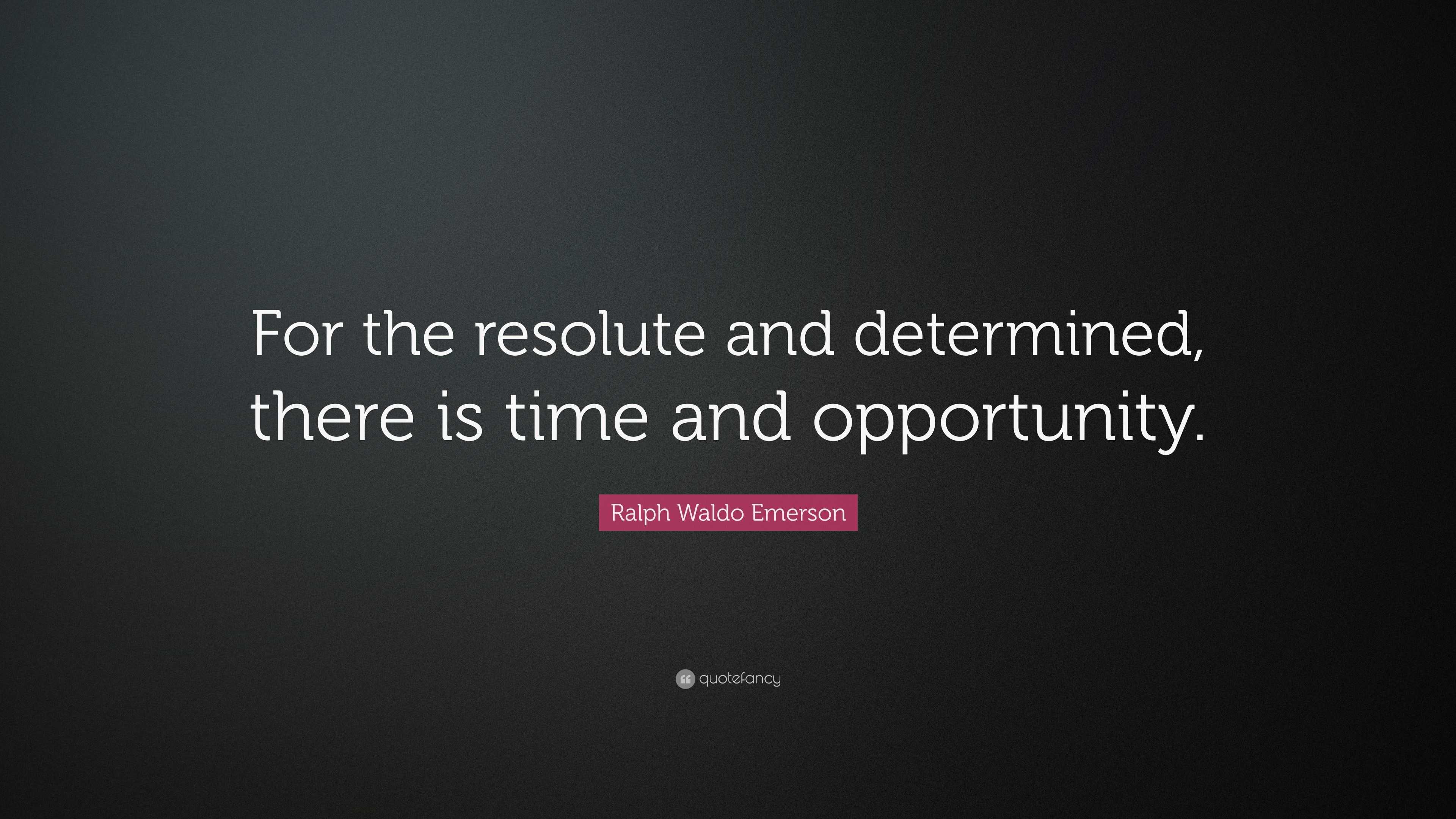 Ralph Waldo Emerson Quote: “For the resolute and determined, there is ...