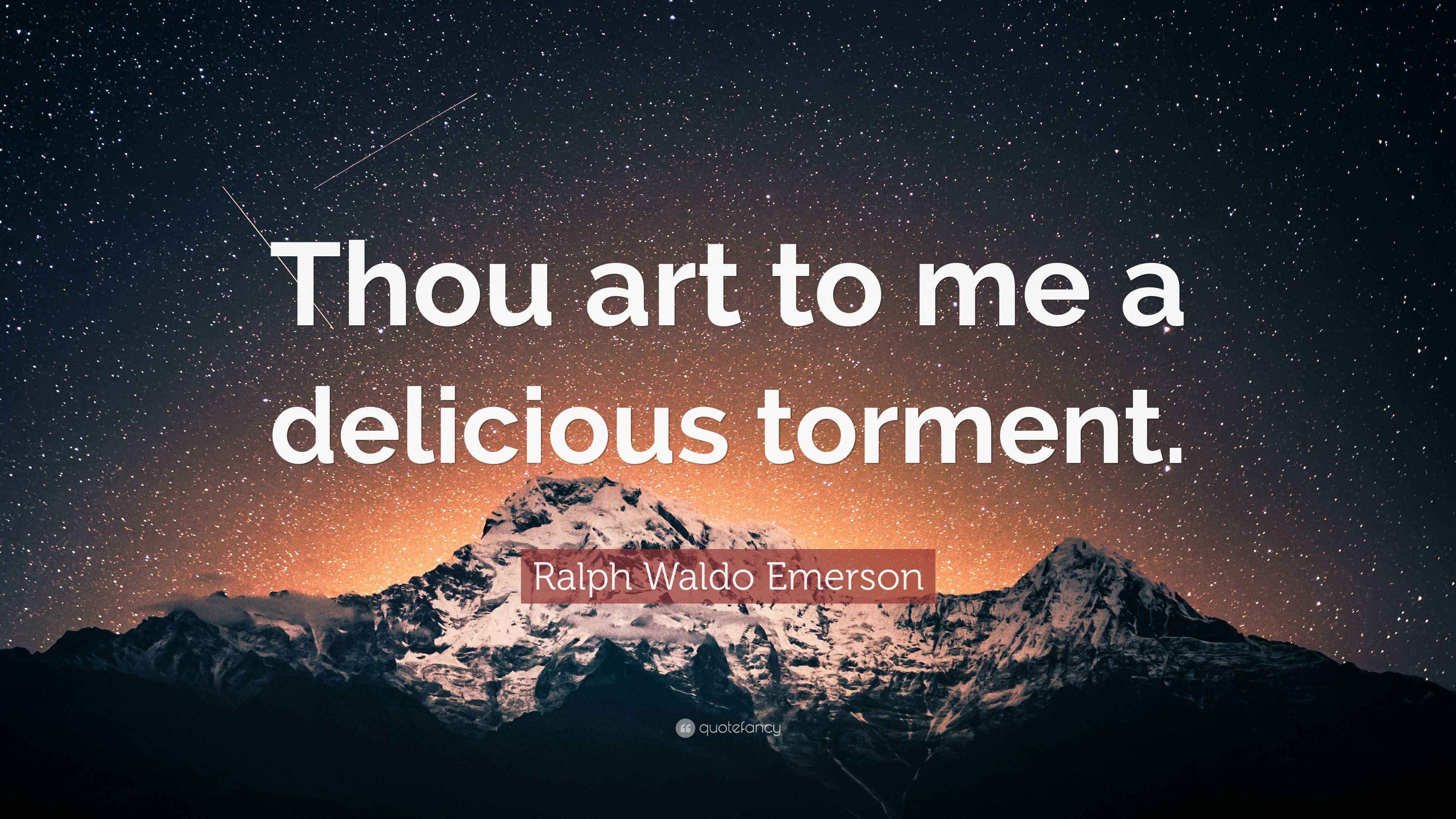 Ralph Waldo Emerson Quote: “Thou art to me a delicious torment.”