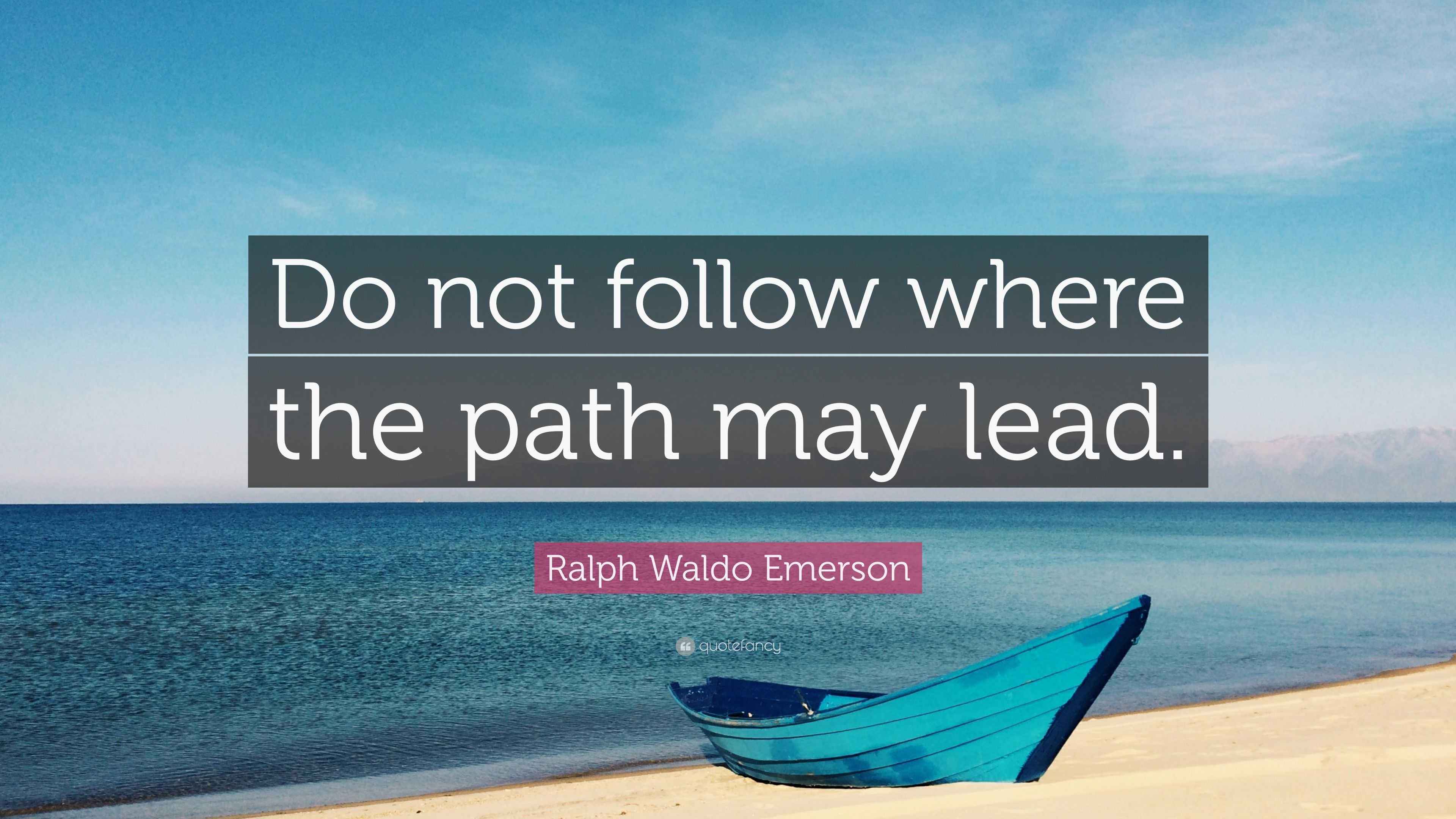 Ralph Waldo Emerson Quote: “Do not follow where the path may lead.”
