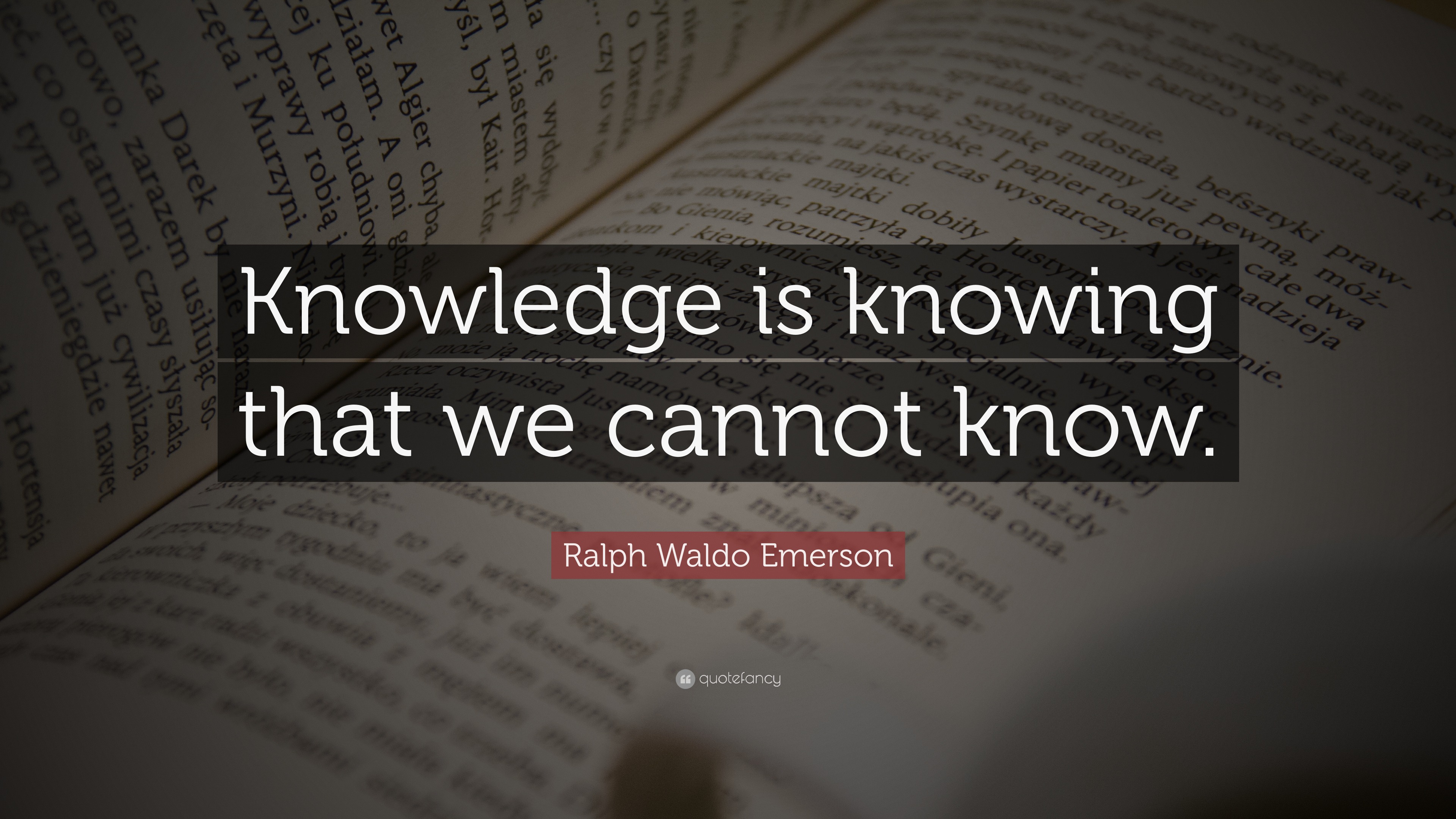 Ralph Waldo Emerson Quote: “Knowledge is knowing that we cannot know.”