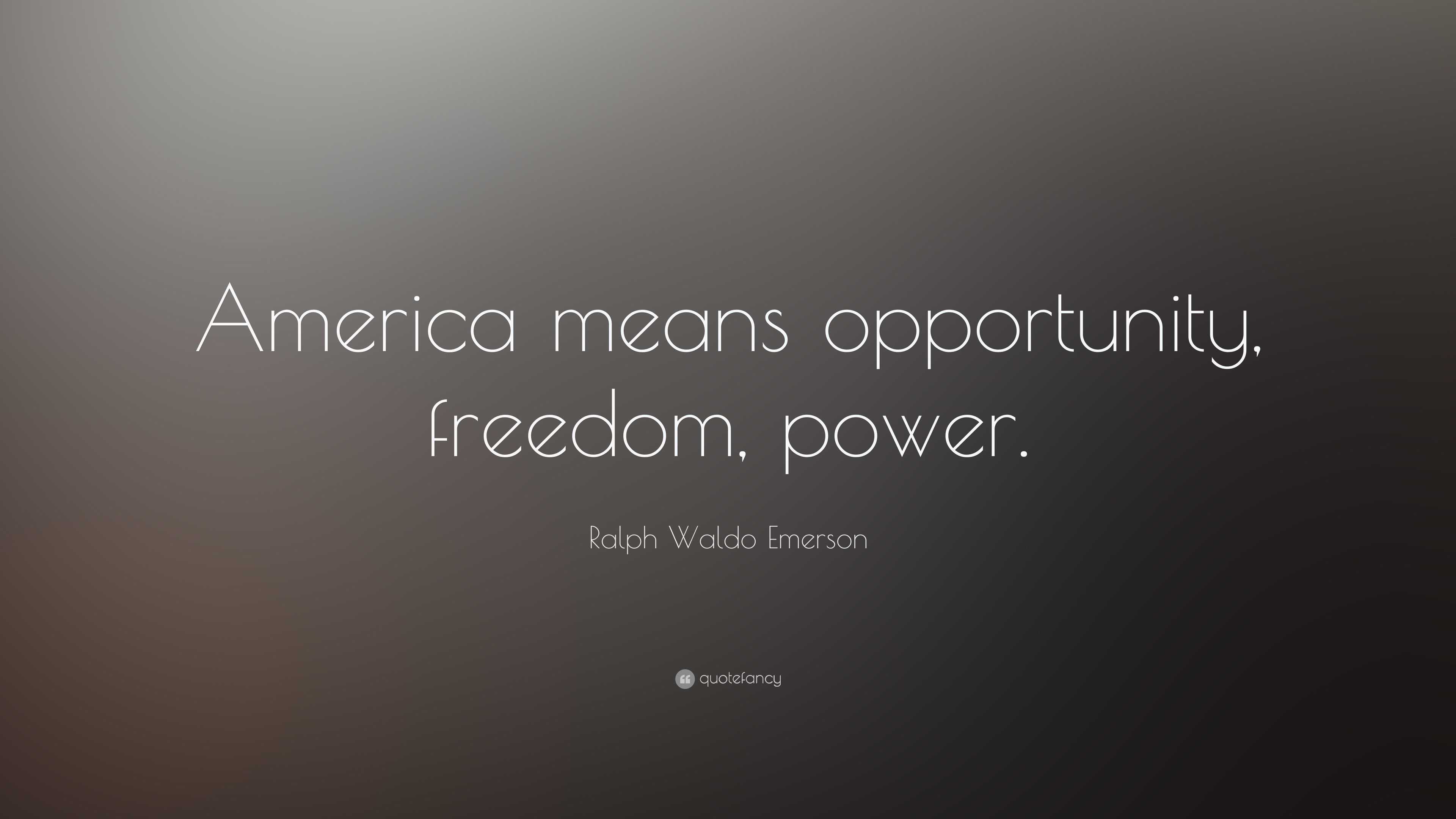 Ralph Waldo Emerson Quote: “America means opportunity, freedom, power.”