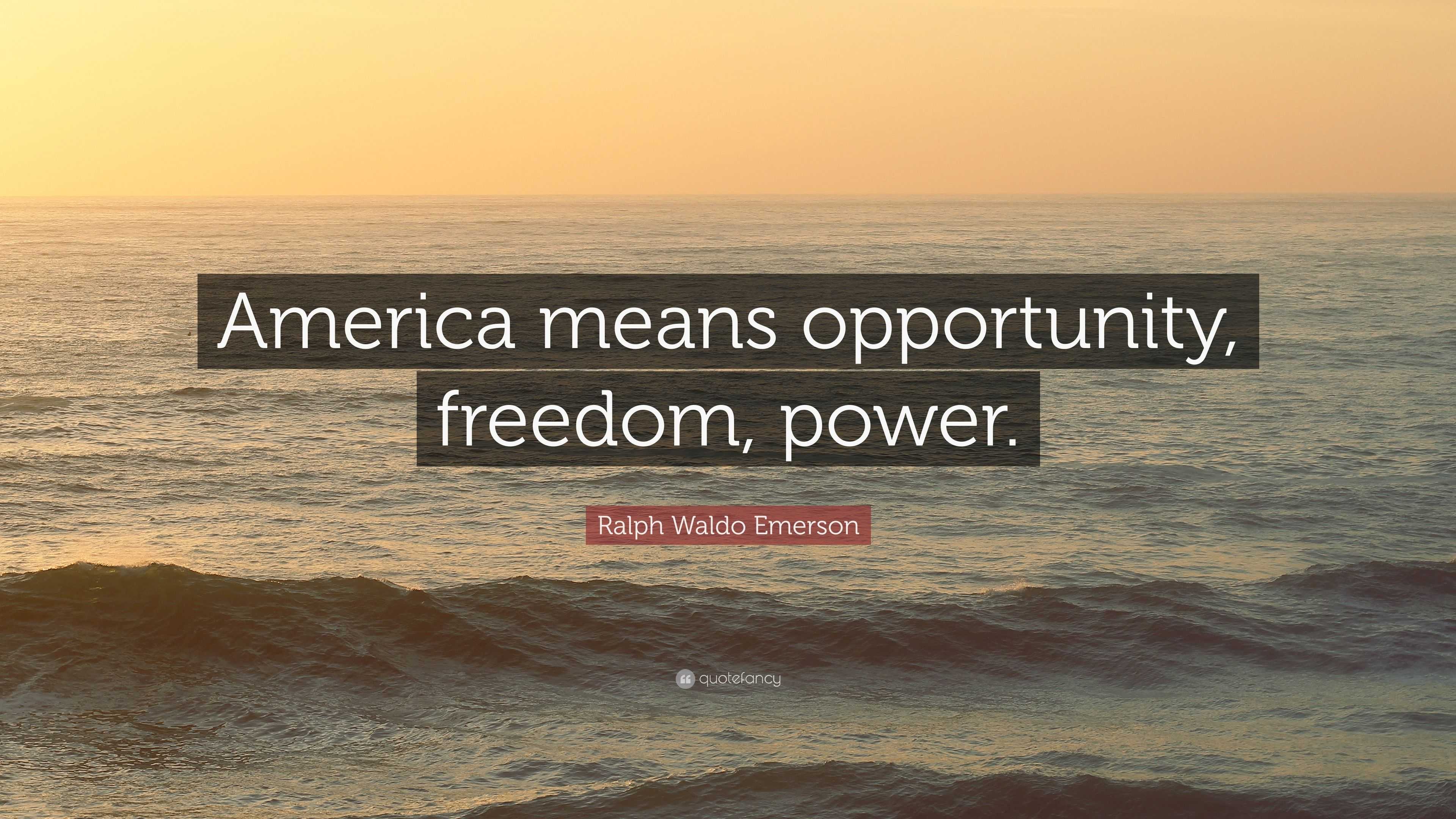 Ralph Waldo Emerson Quote: “America means opportunity, freedom, power.”