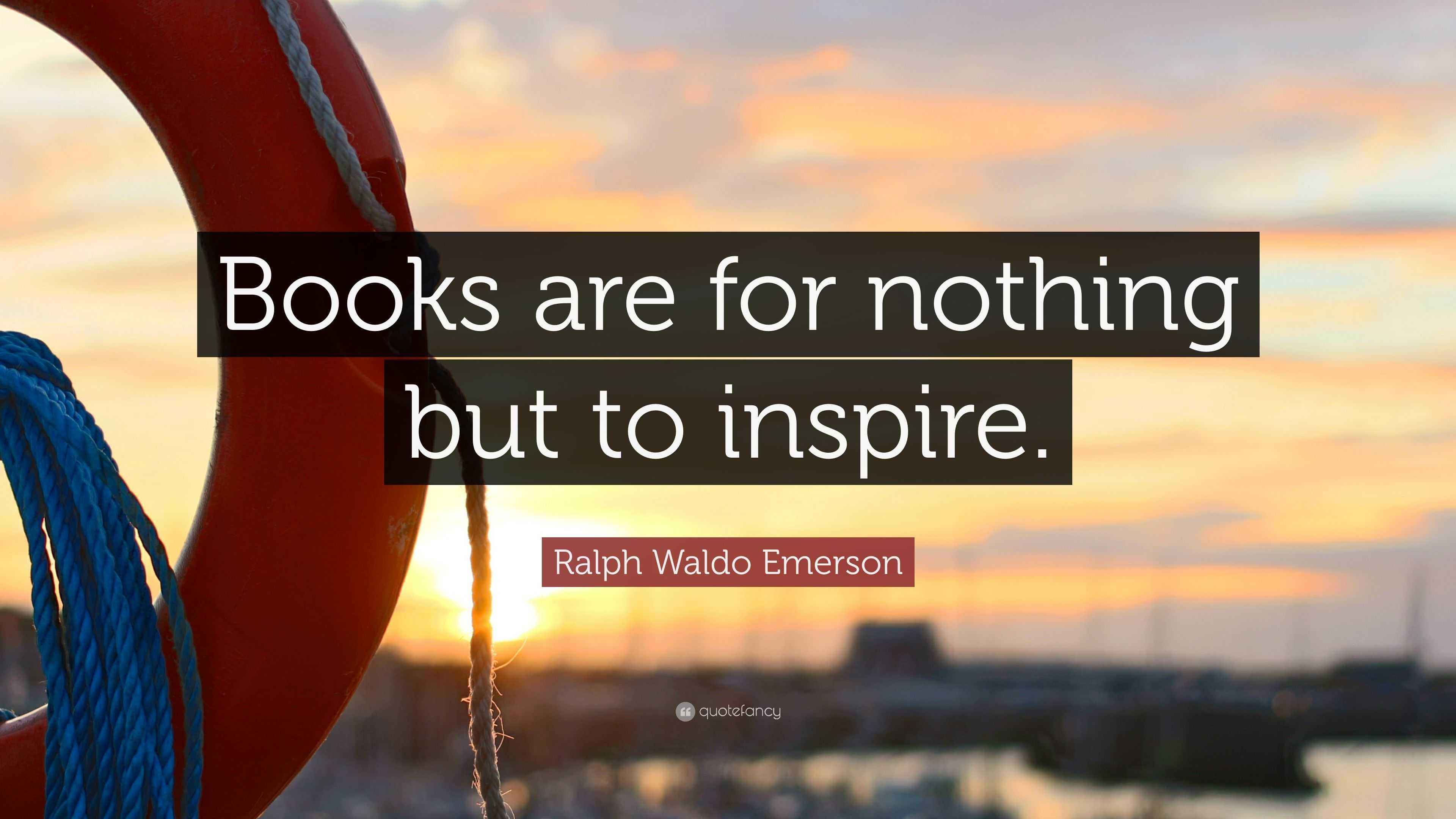 Ralph Waldo Emerson Quote: “Books are for nothing but to inspire.”
