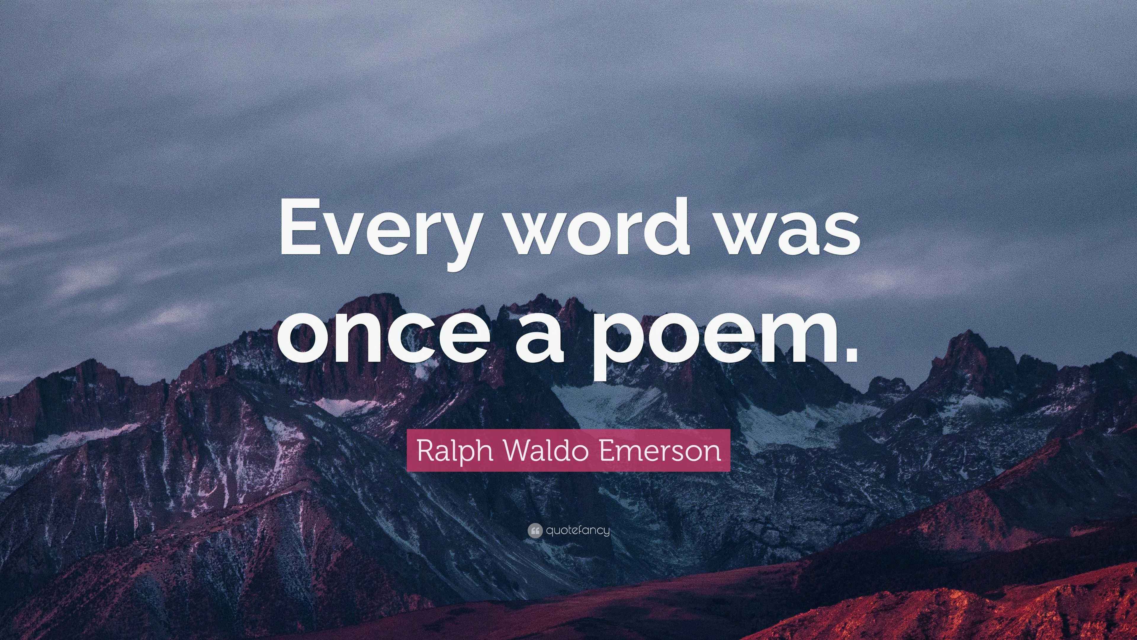 Ralph Waldo Emerson Quote: “Every word was once a poem.”