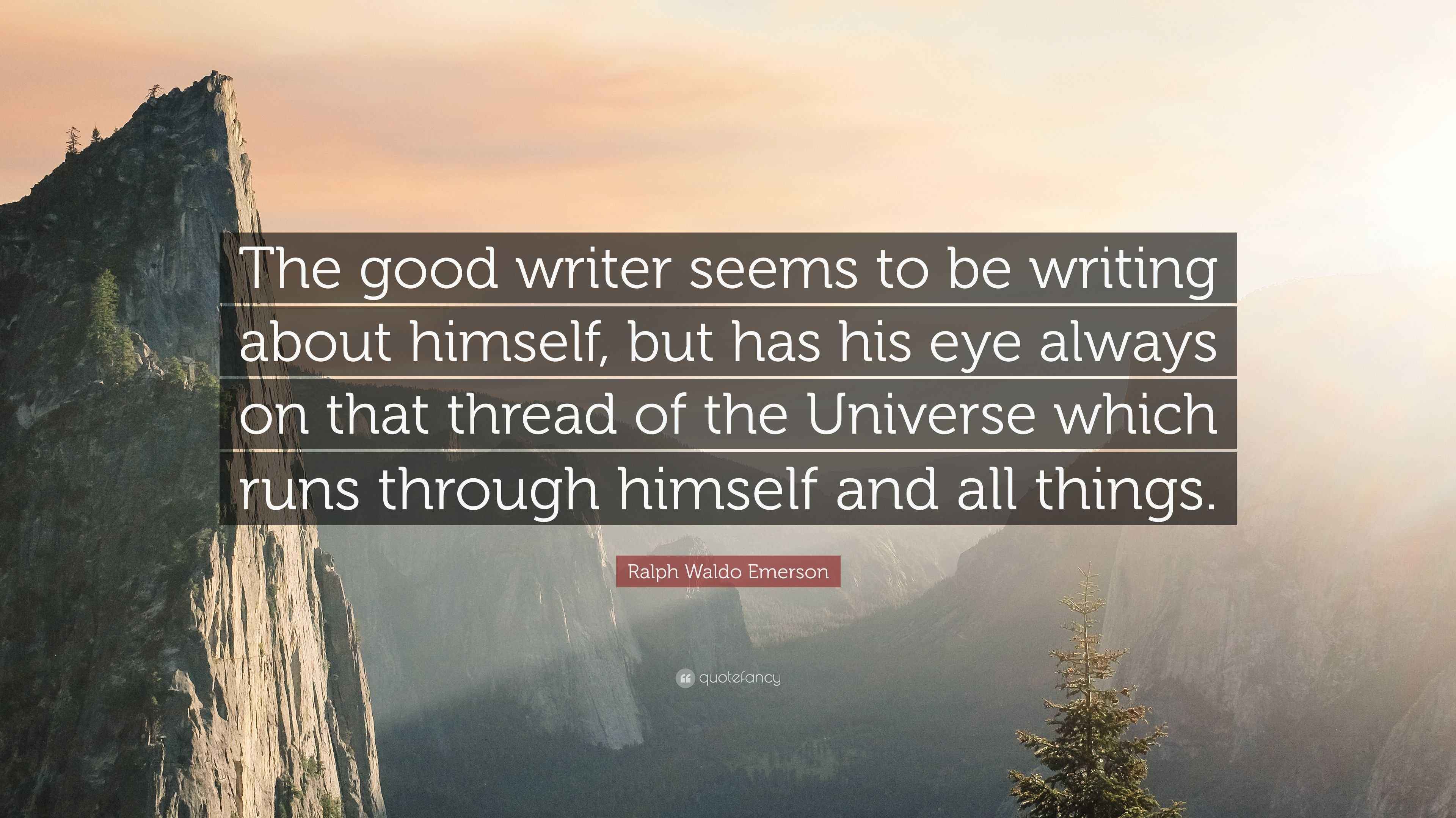Ralph Waldo Emerson Quote: “The good writer seems to be writing about ...