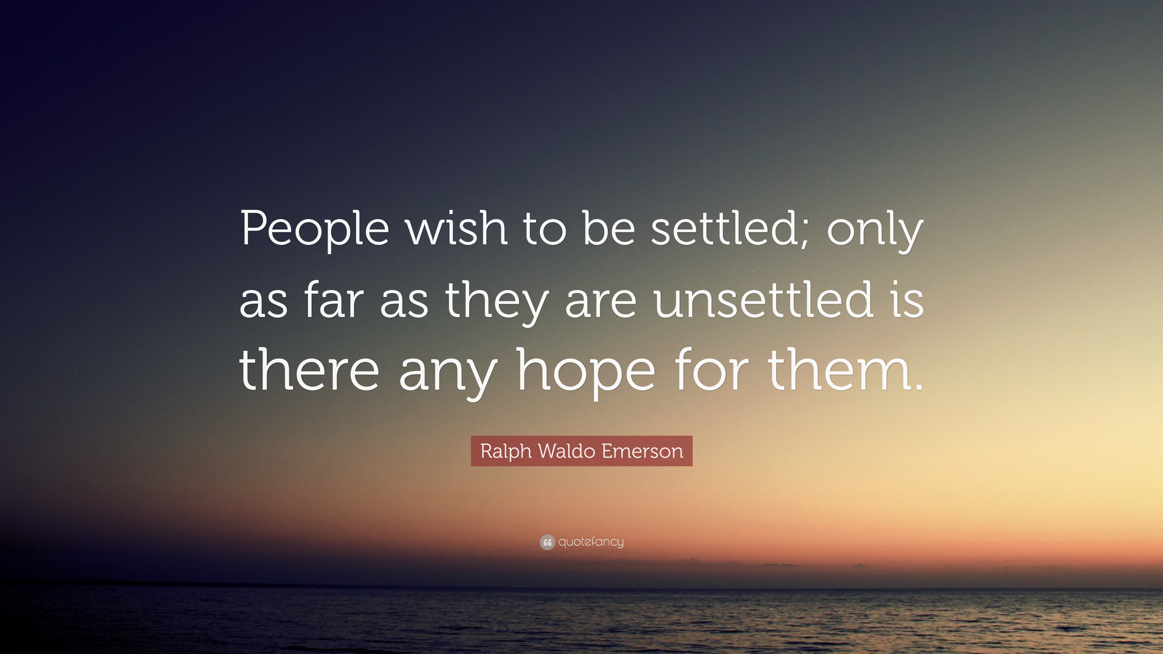 Ralph Waldo Emerson Quote: “People wish to be settled; only as far as ...