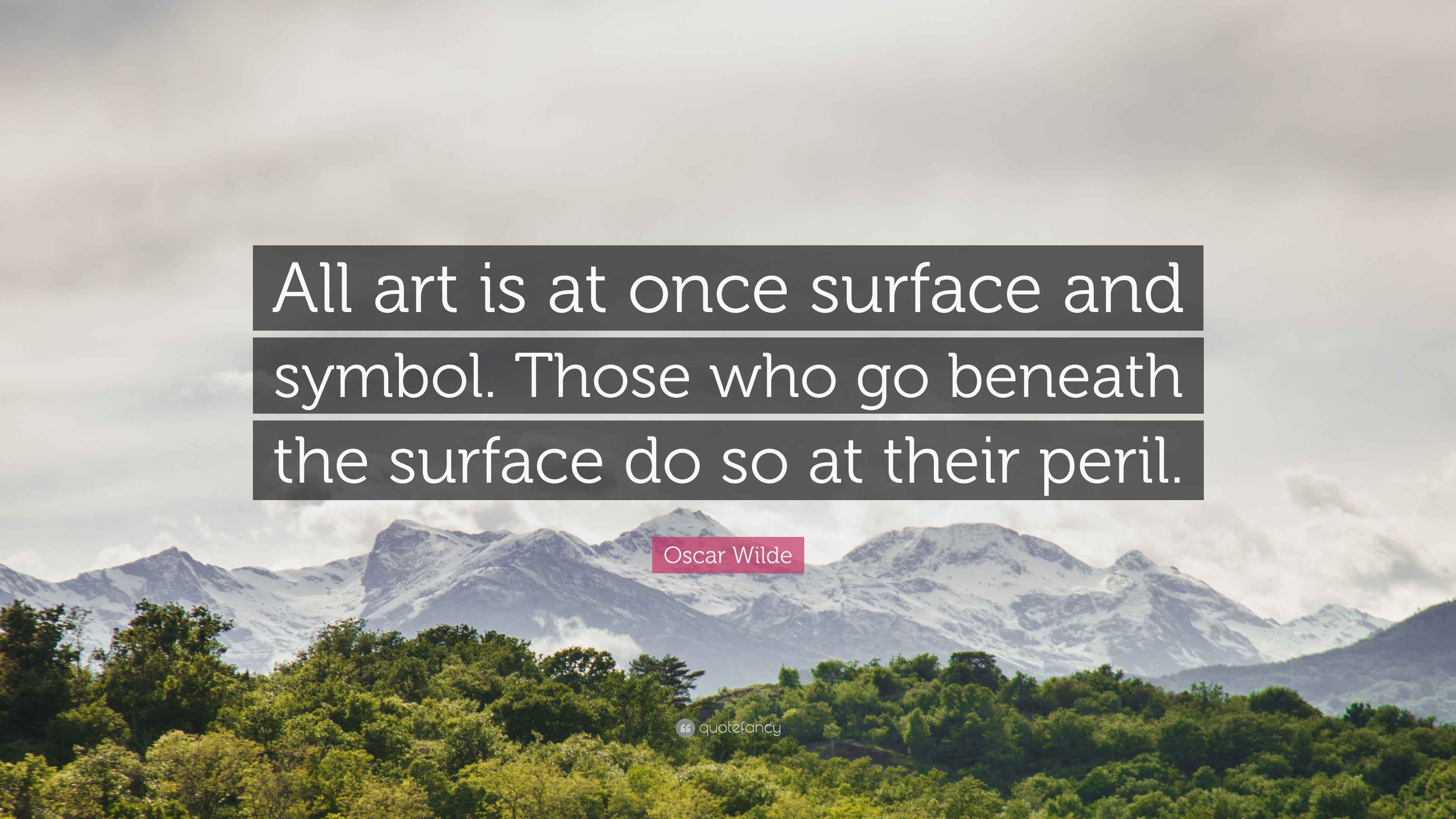 Oscar Wilde Quote: “All art is at once surface and symbol. Those who go ...