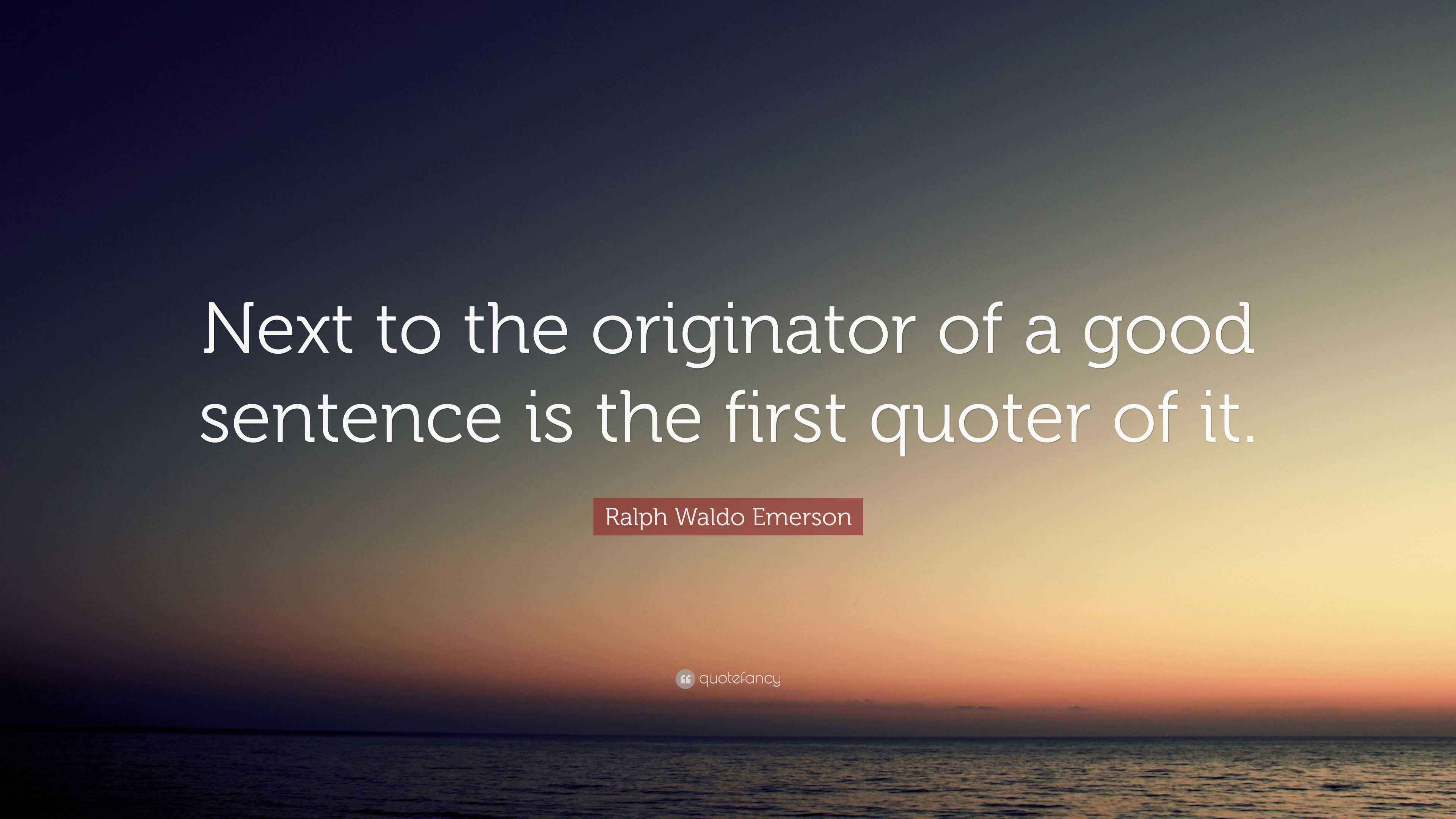 Ralph Waldo Emerson Quote: “Next to the originator of a good sentence ...