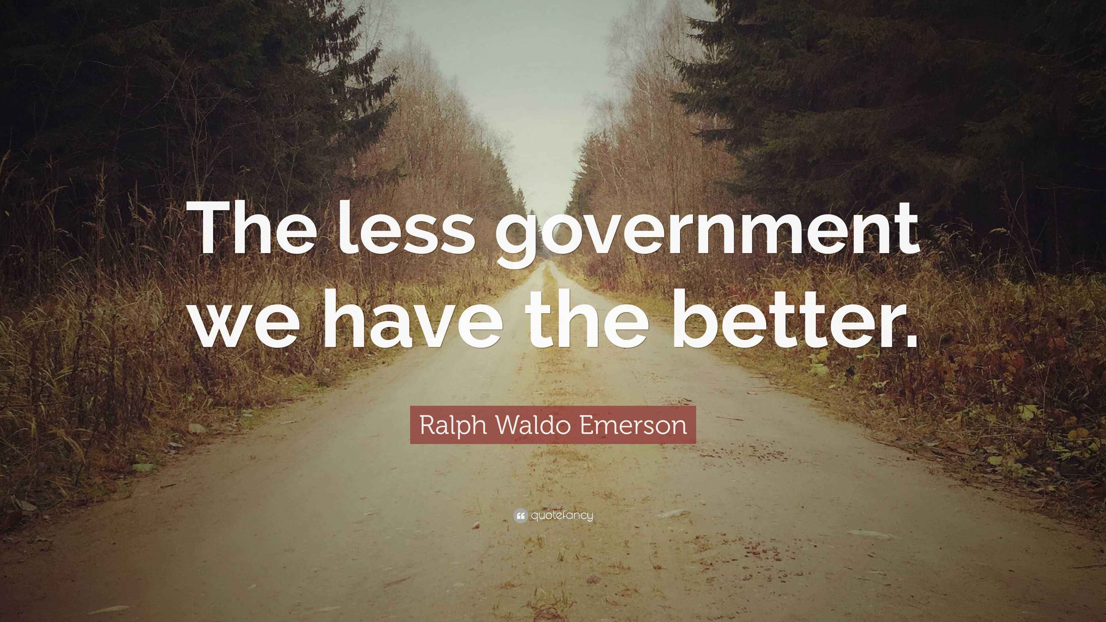 Ralph Waldo Emerson Quote: “The less government we have the better.”