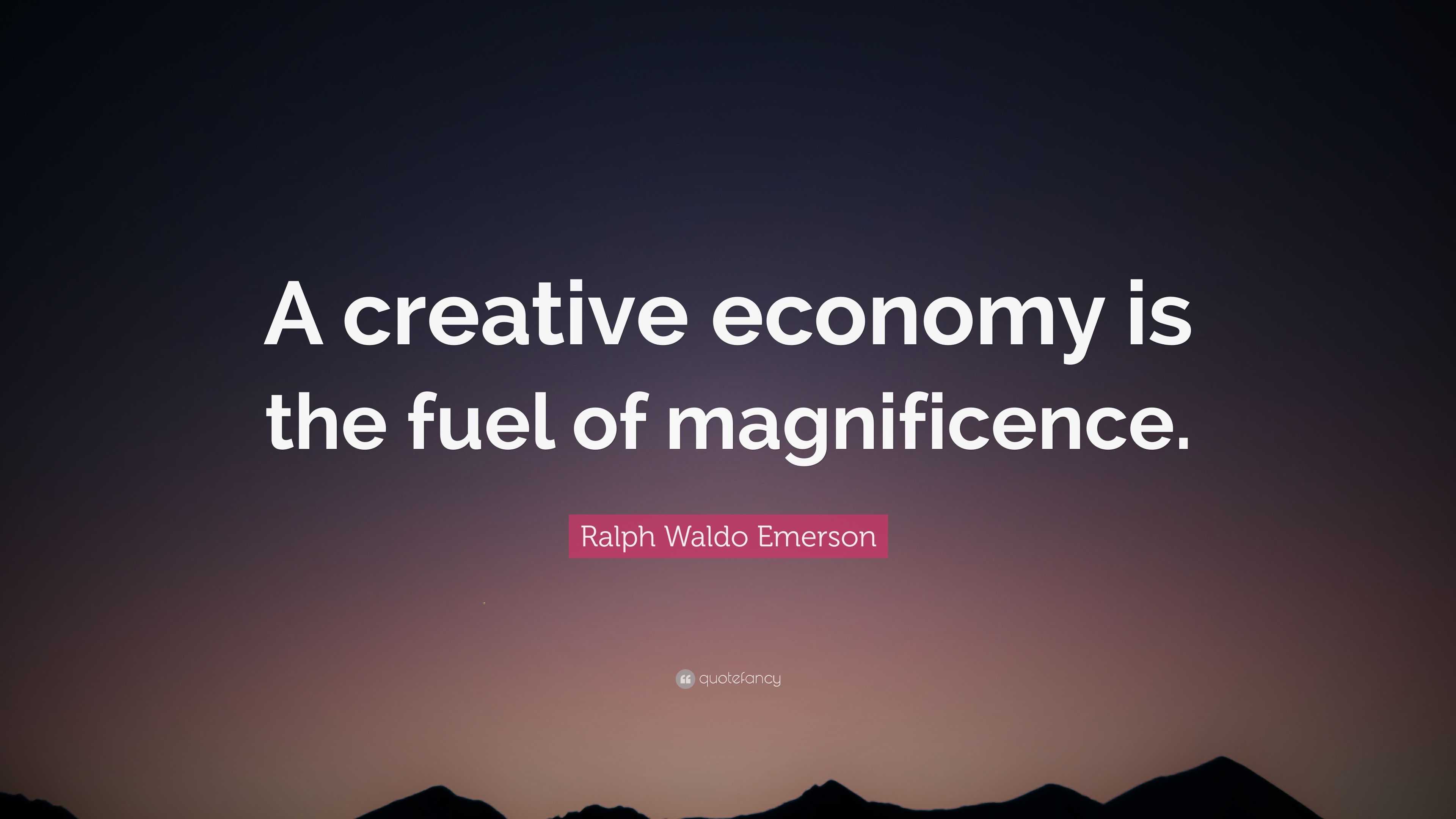 Ralph Waldo Emerson Quote: “A creative economy is the fuel of ...