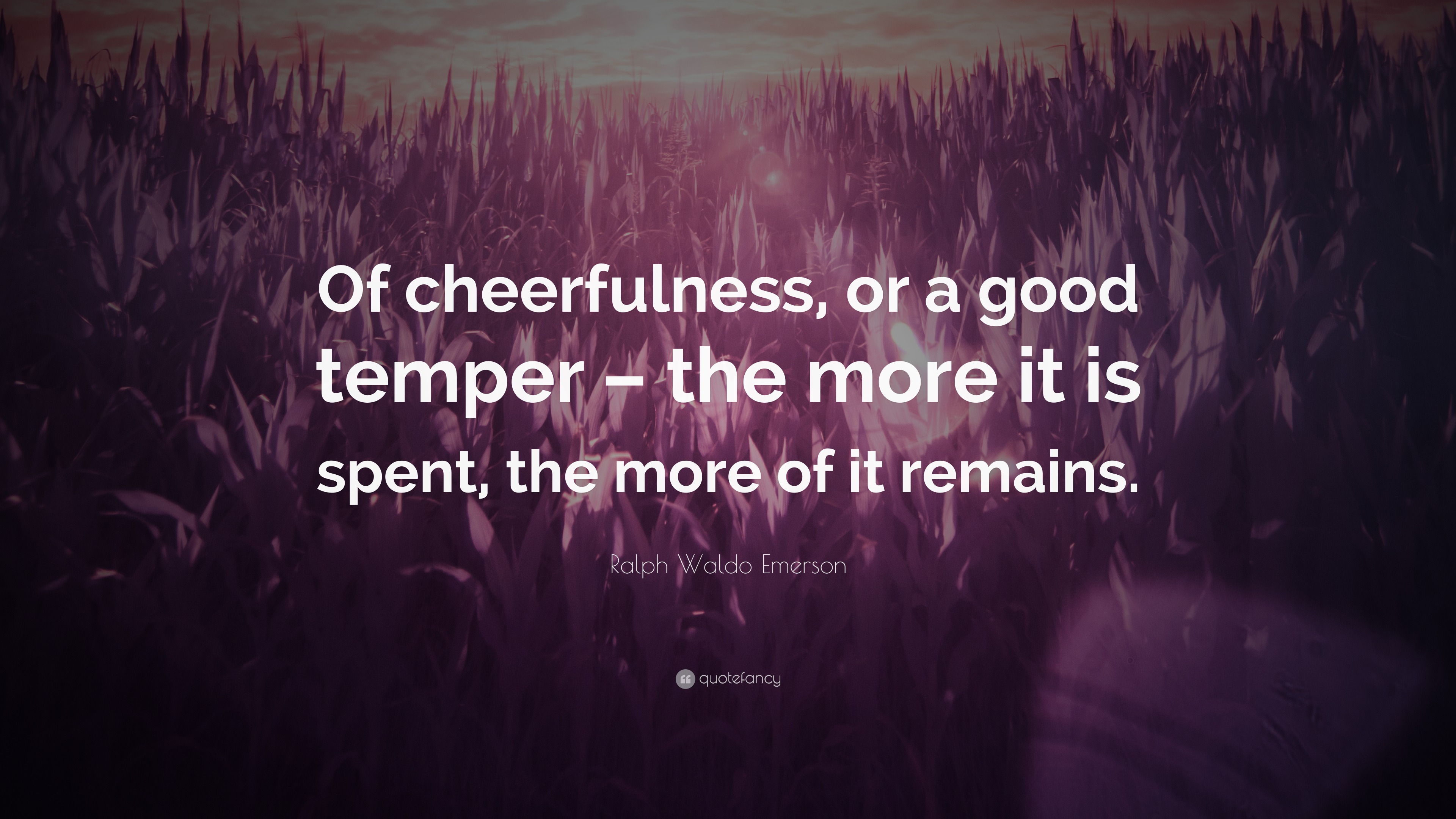 Ralph Waldo Emerson Quote: “Of cheerfulness, or a good temper – the ...