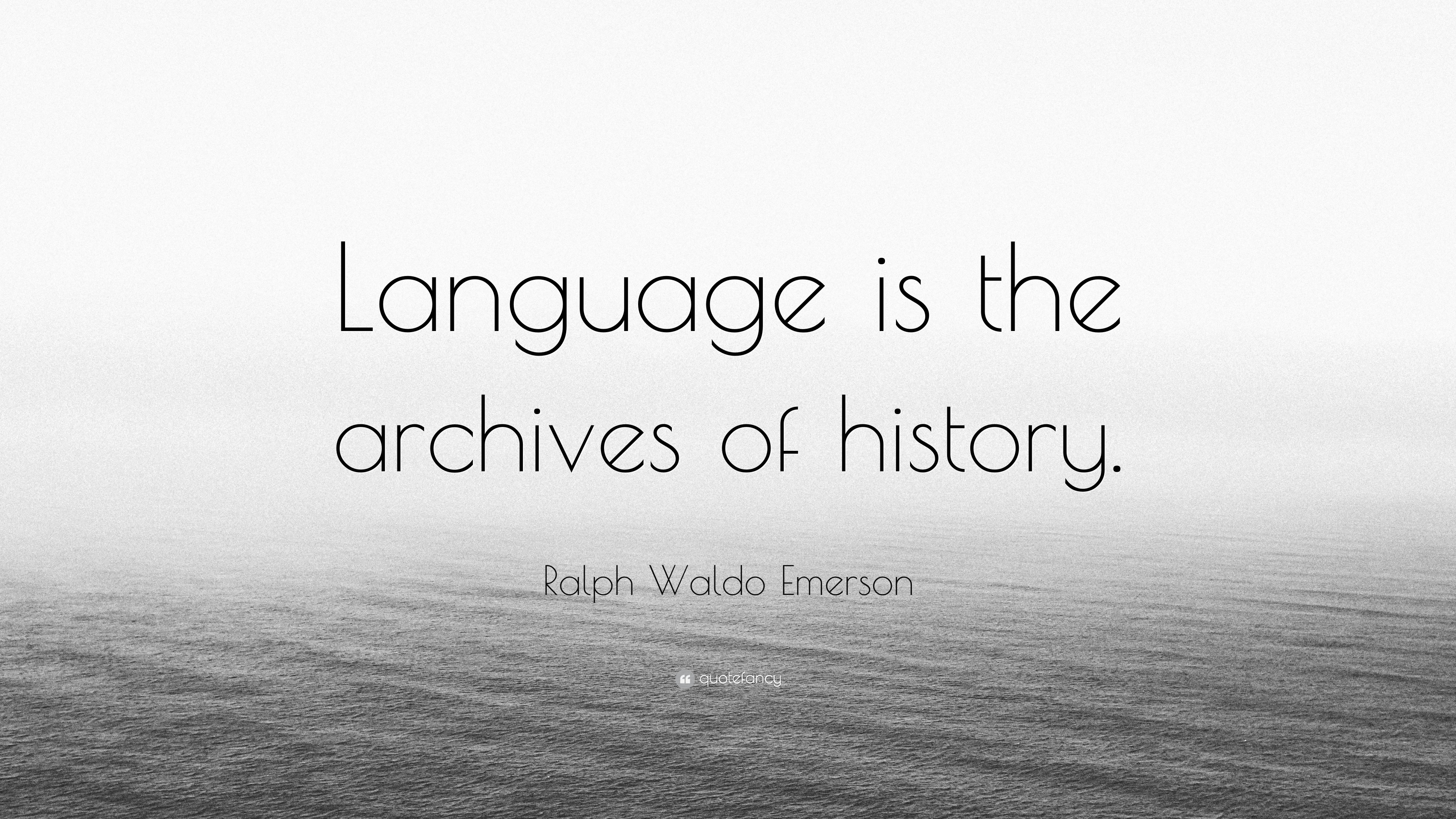 Ralph Waldo Emerson Quote: “Language is the archives of history.”