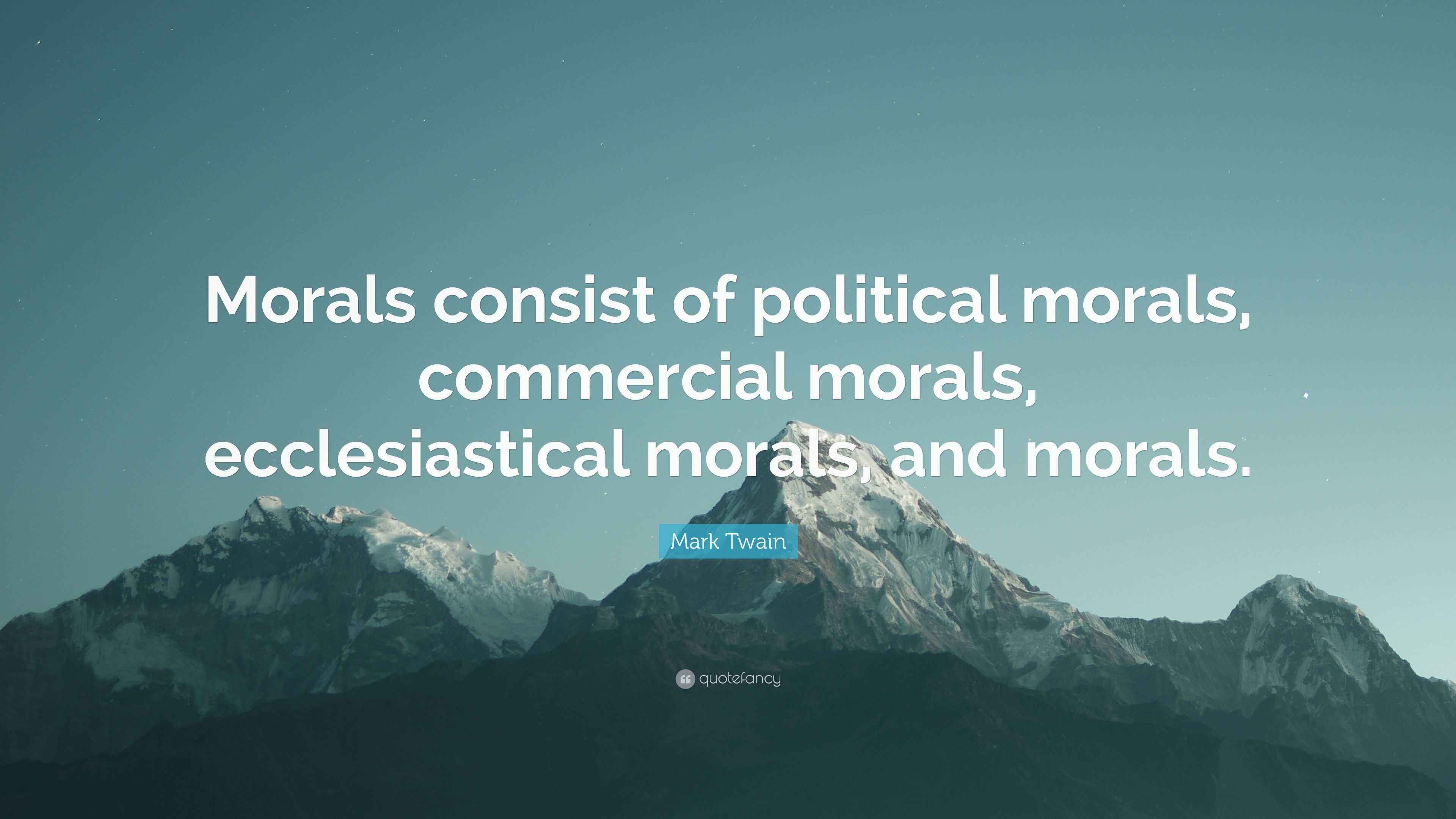 Mark Twain Quote: “Morals consist of political morals, commercial ...