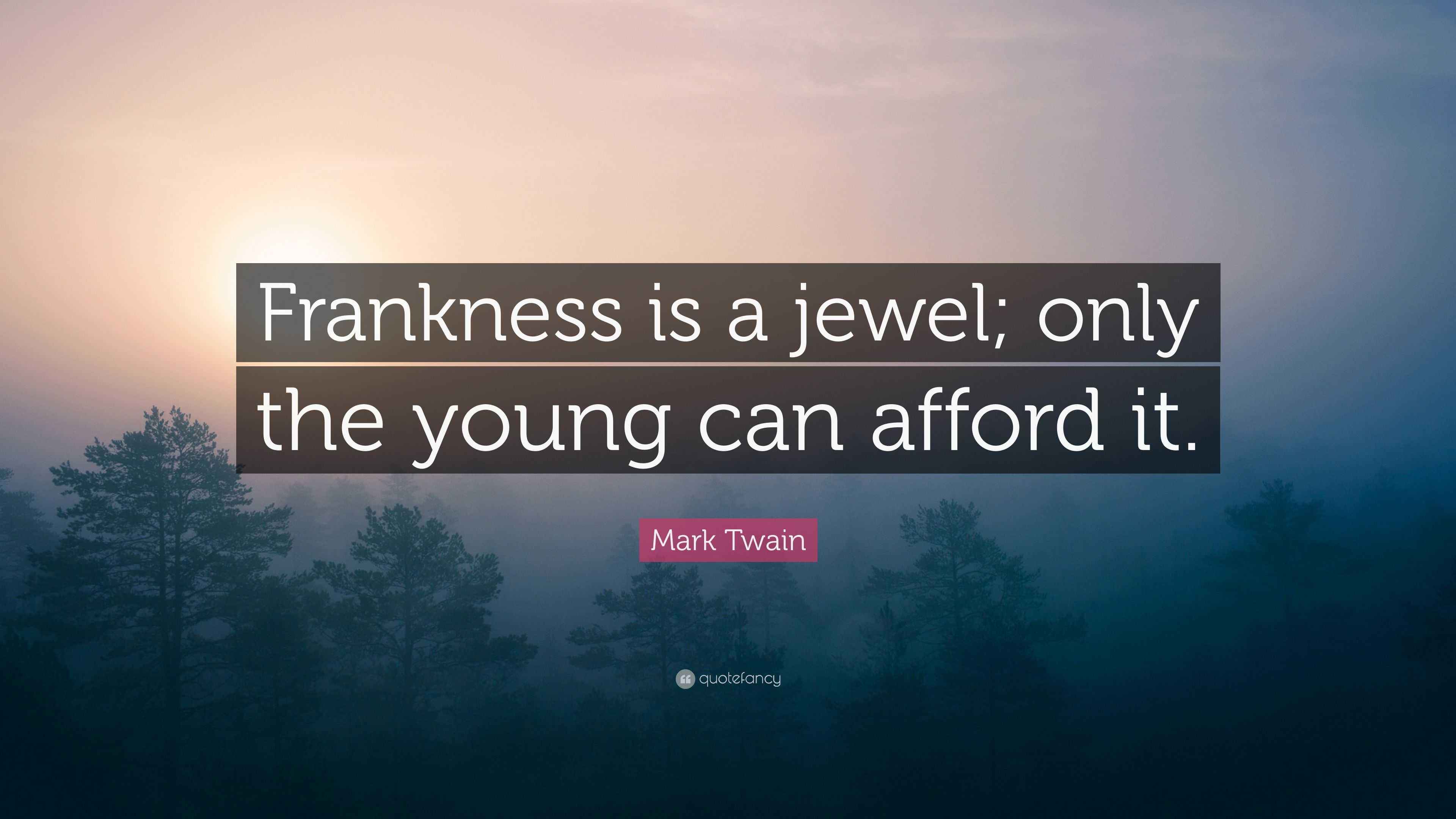 Mark Twain Quote: “Frankness is a jewel; only the young can afford it.”