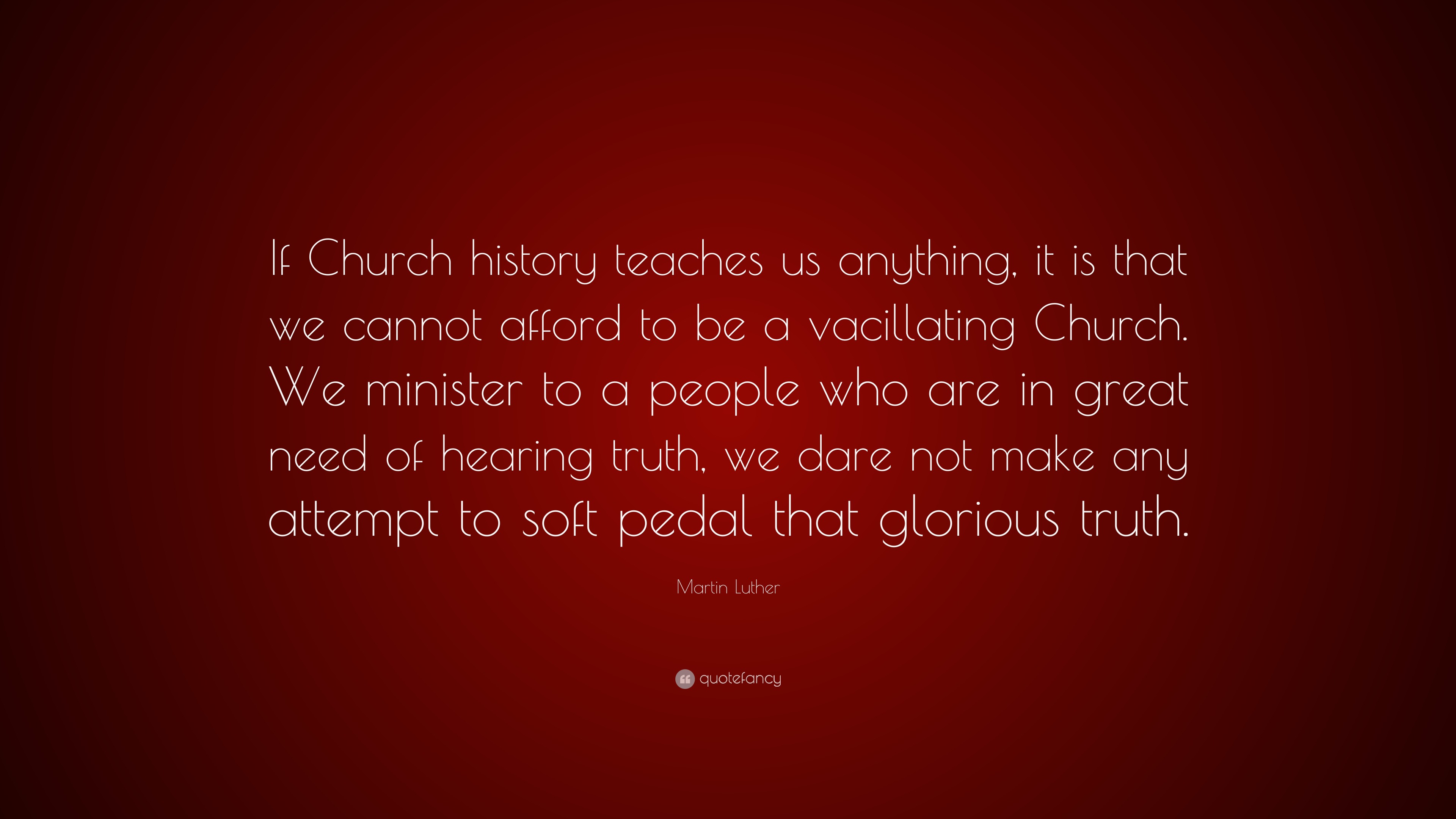 Martin Luther Quote: “If Church history teaches us anything, it is that ...