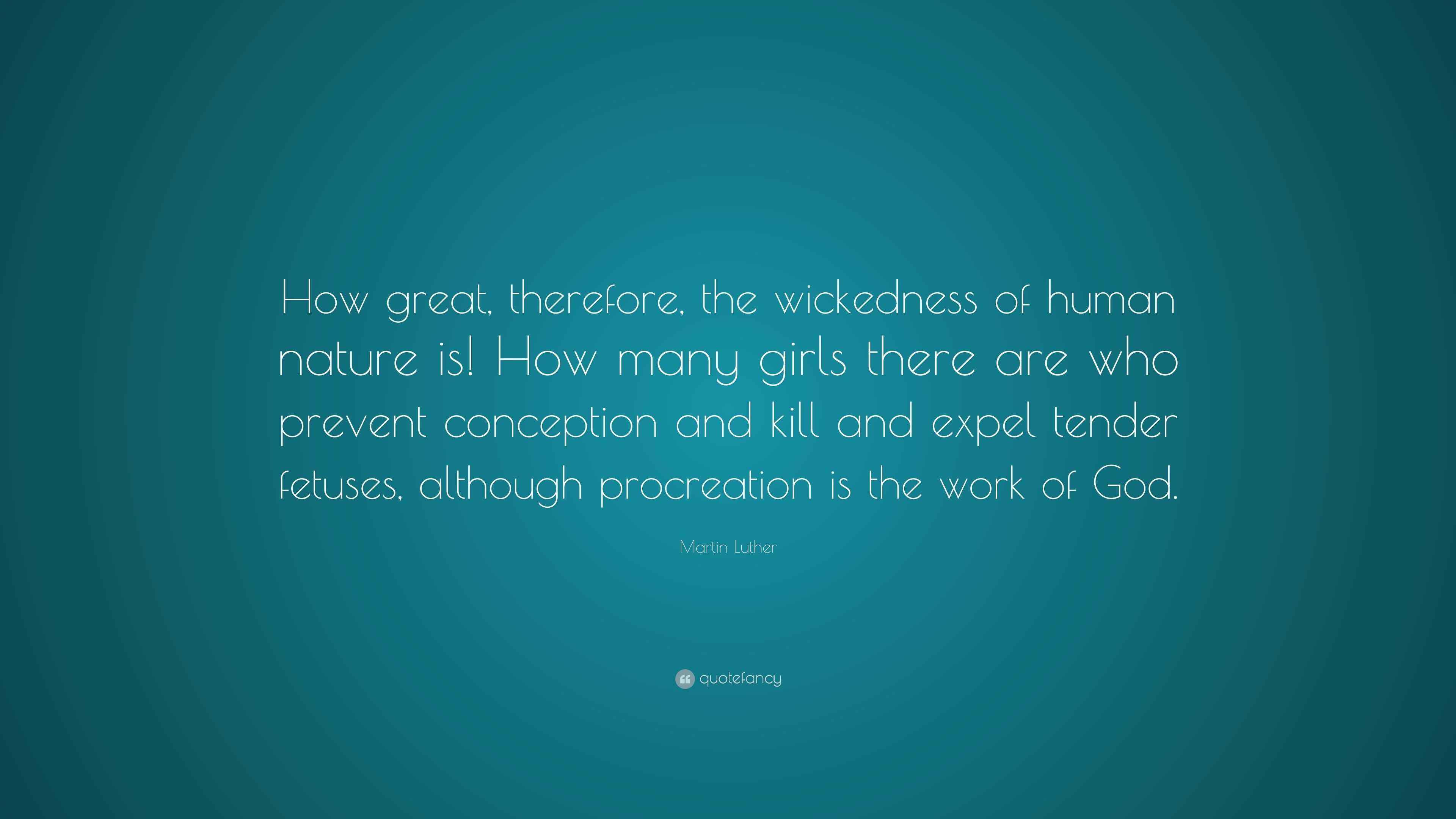 Martin Luther Quote: “How great, therefore, the wickedness of human ...