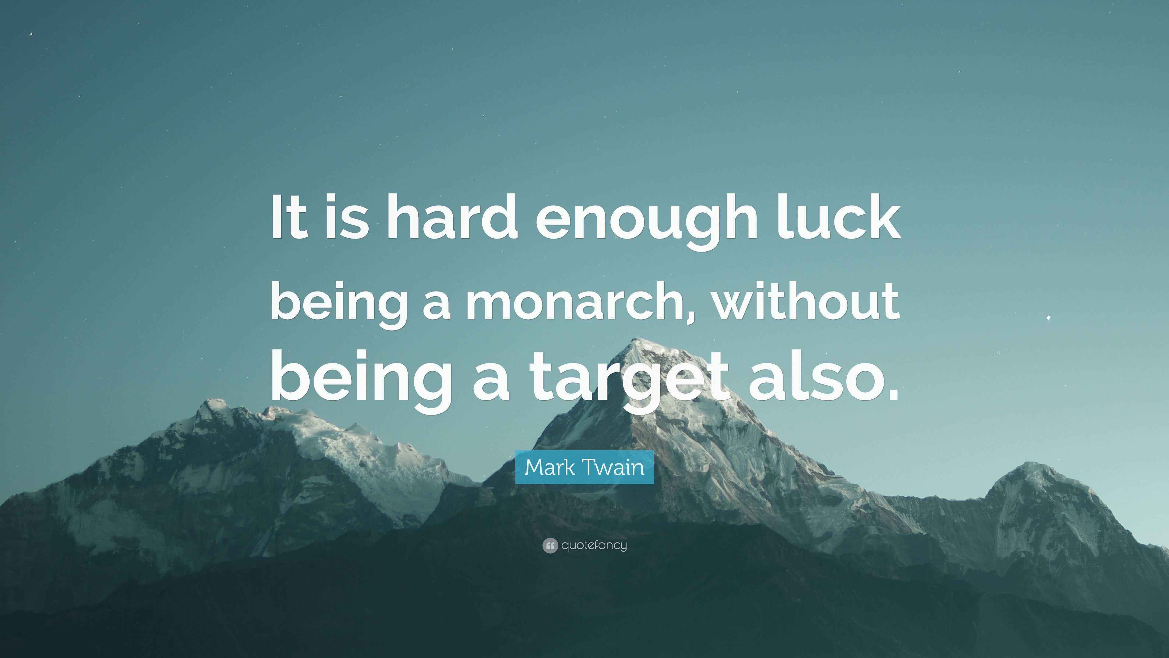 Mark Twain Quote: “It is hard enough luck being a monarch, without ...