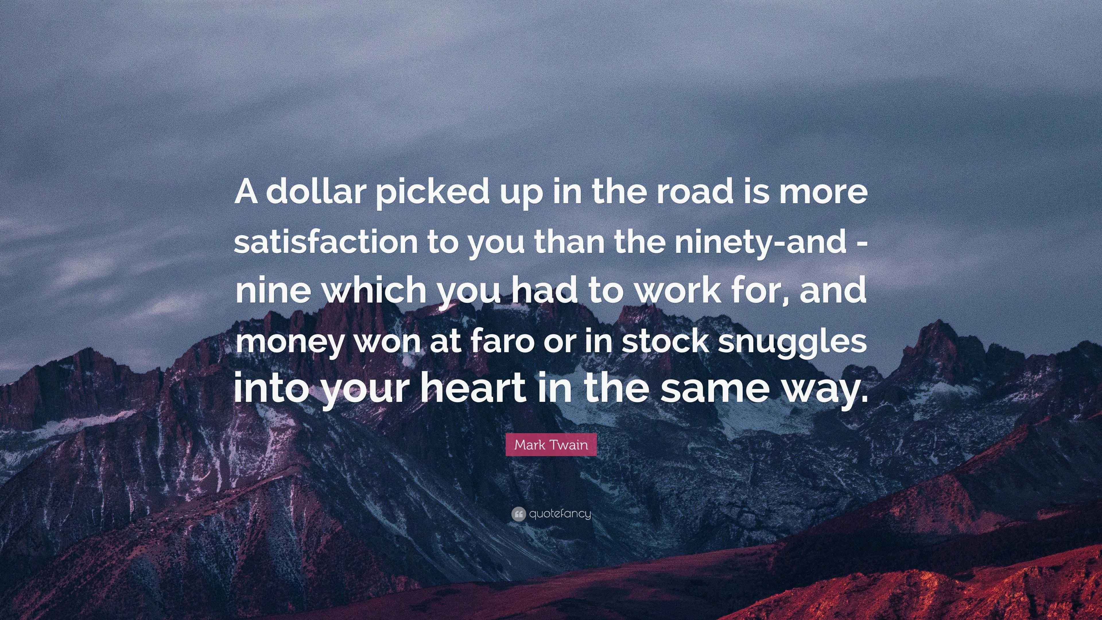 Mark Twain Quote: “A dollar picked up in the road is more satisfaction ...
