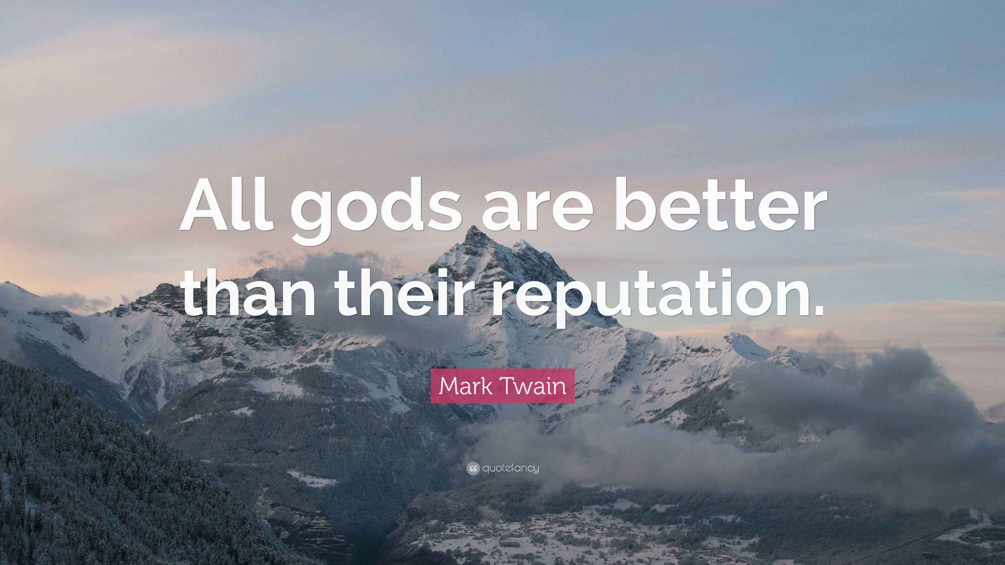 Mark Twain Quote: “All gods are better than their reputation.”
