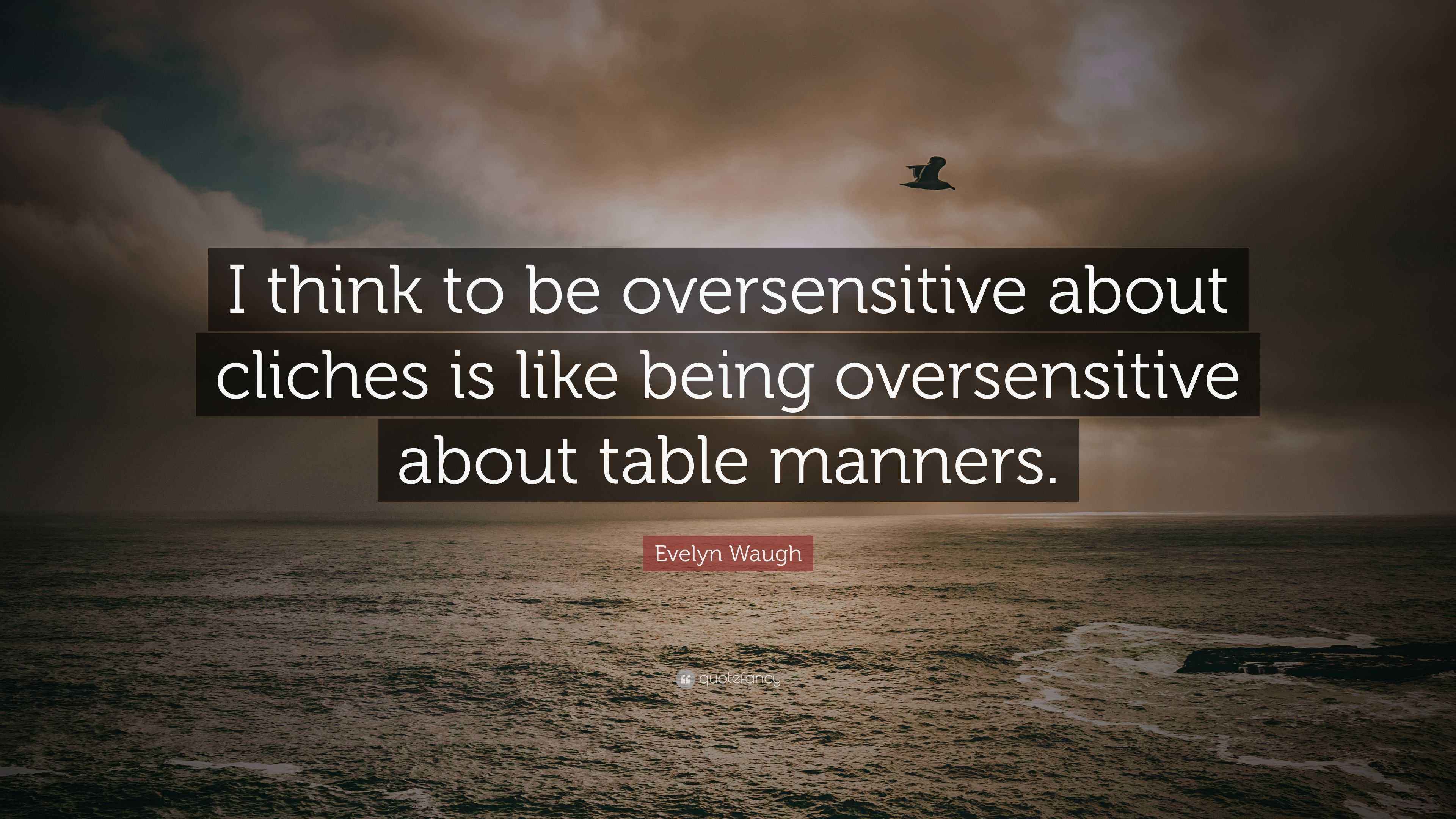 Evelyn Waugh Quote: “I think to be oversensitive about cliches is like ...