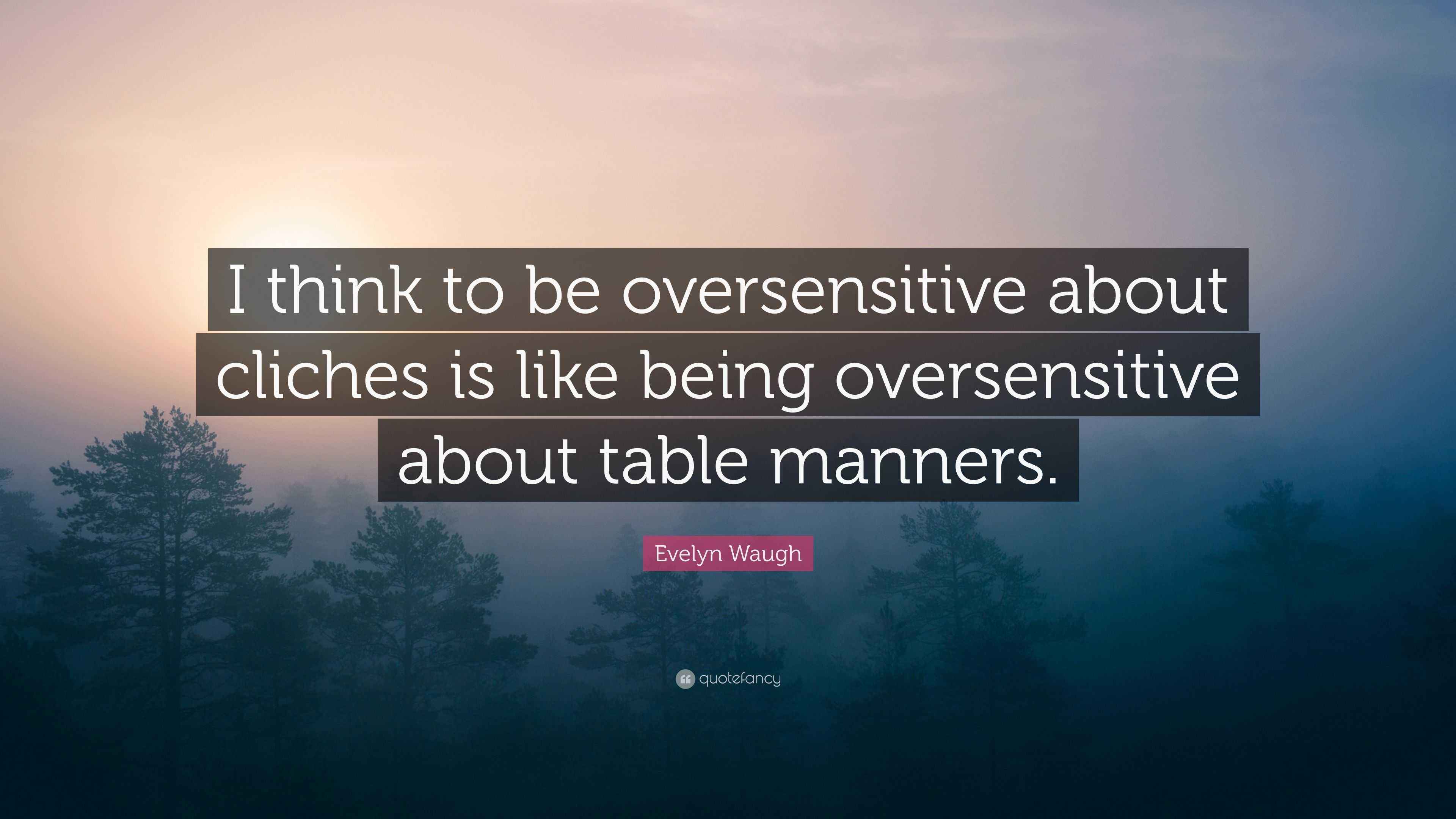 Evelyn Waugh Quote: “I think to be oversensitive about cliches is like ...