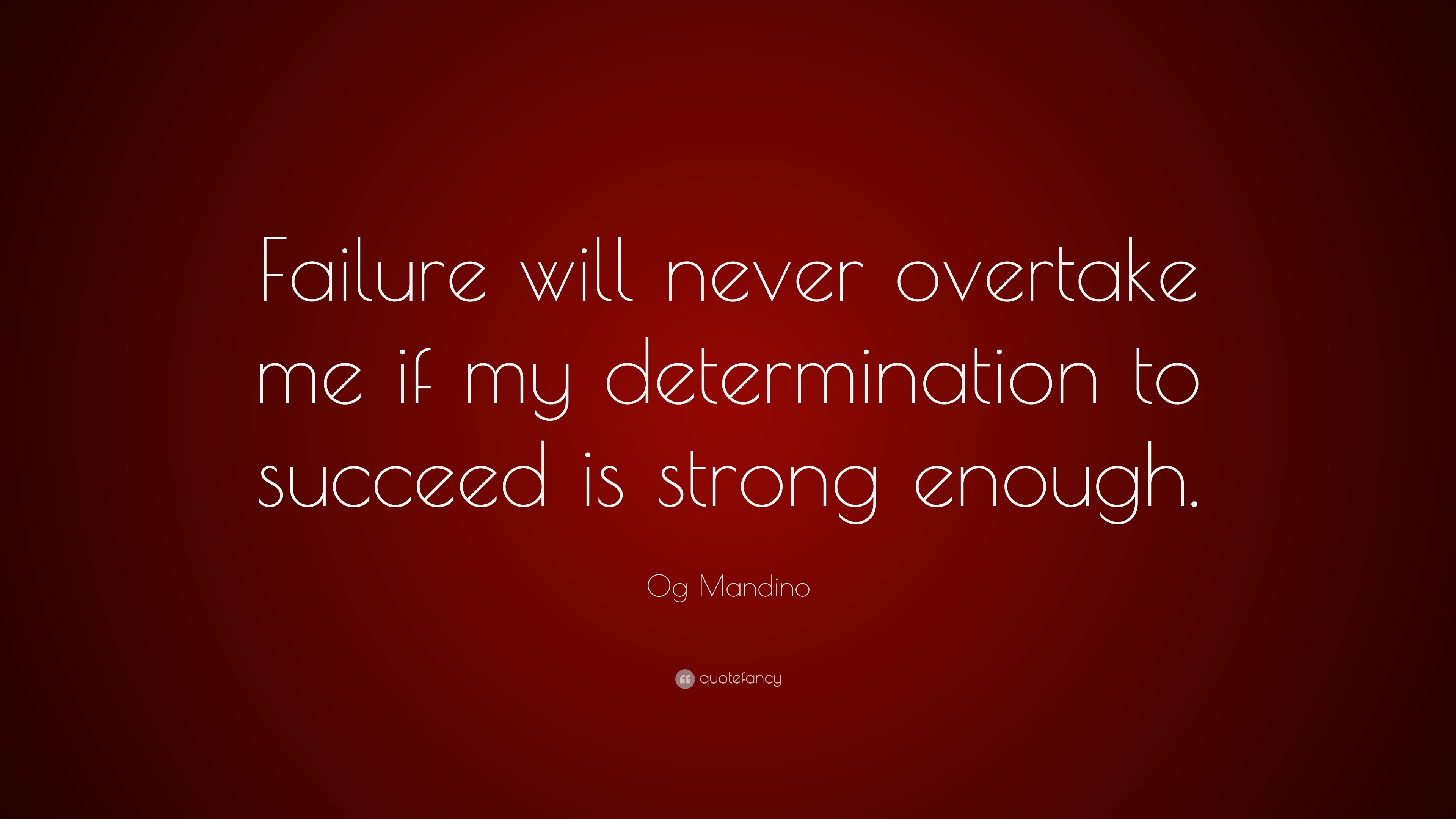 Og Mandino Quote: “Failure will never overtake me if my determination to succeed is strong enough.”