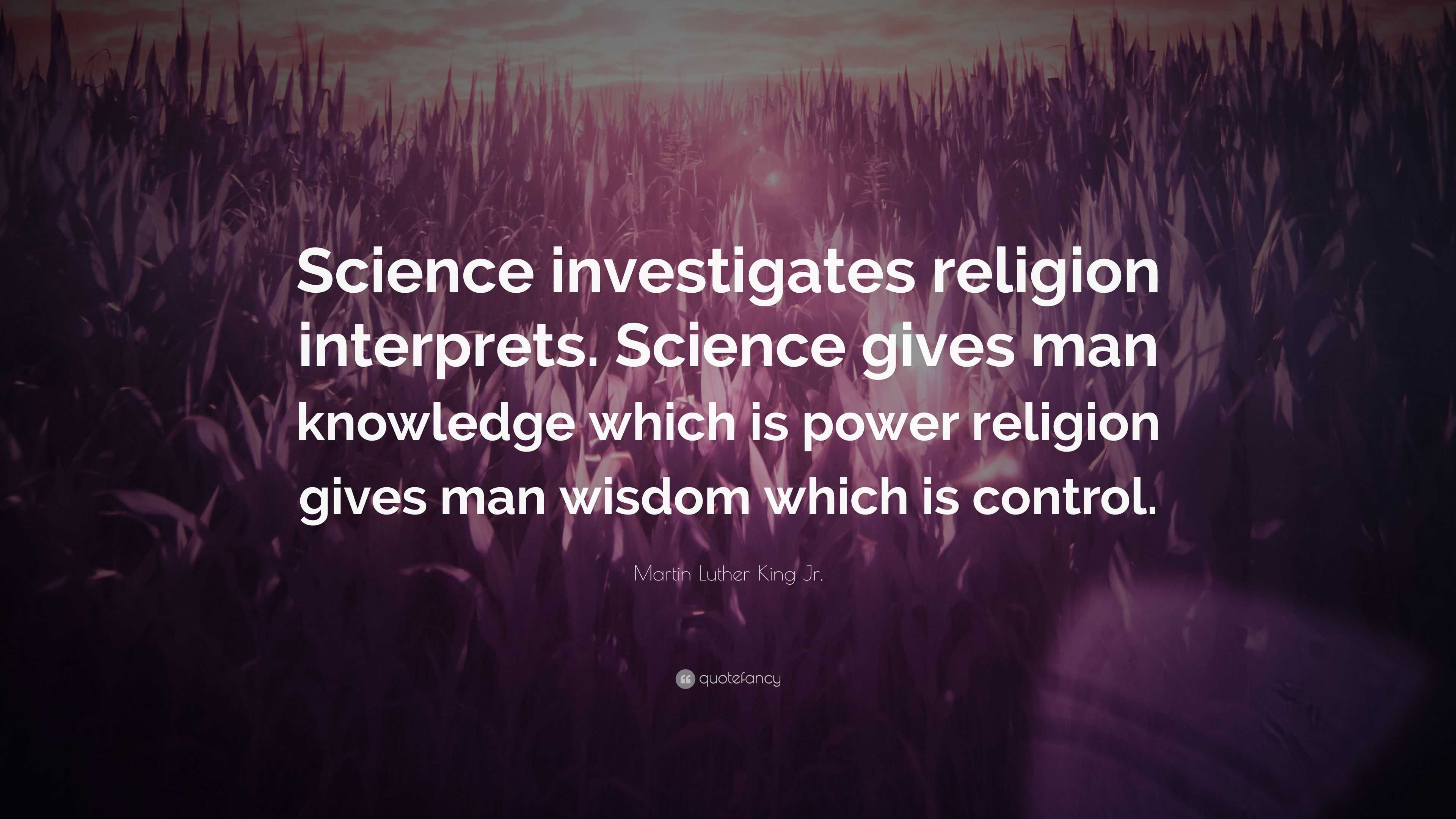 Martin Luther King Jr. Quote: “Science investigates religion interprets ...