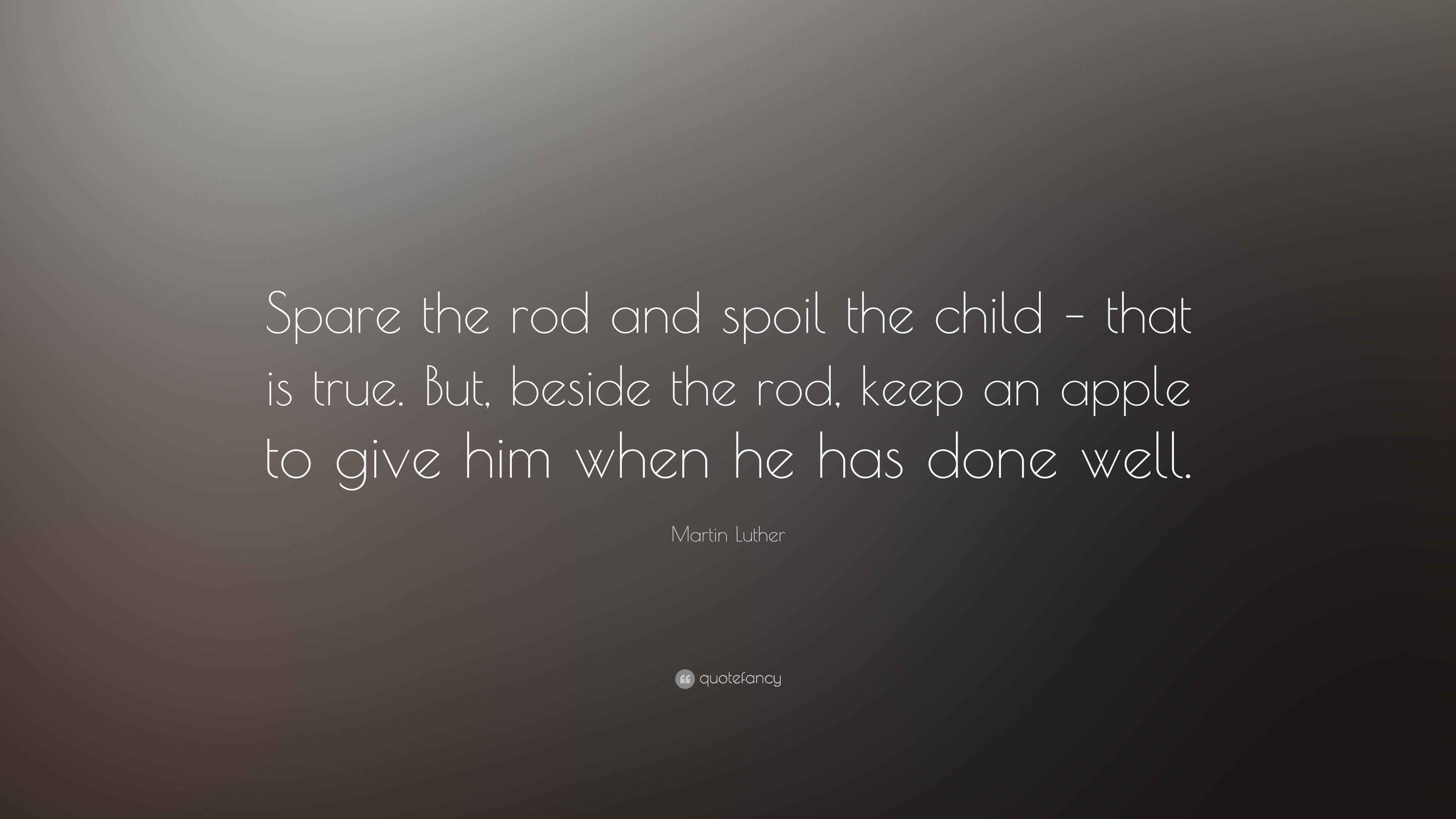 Martin Luther Quote: “Spare the rod and spoil the child – that is true ...