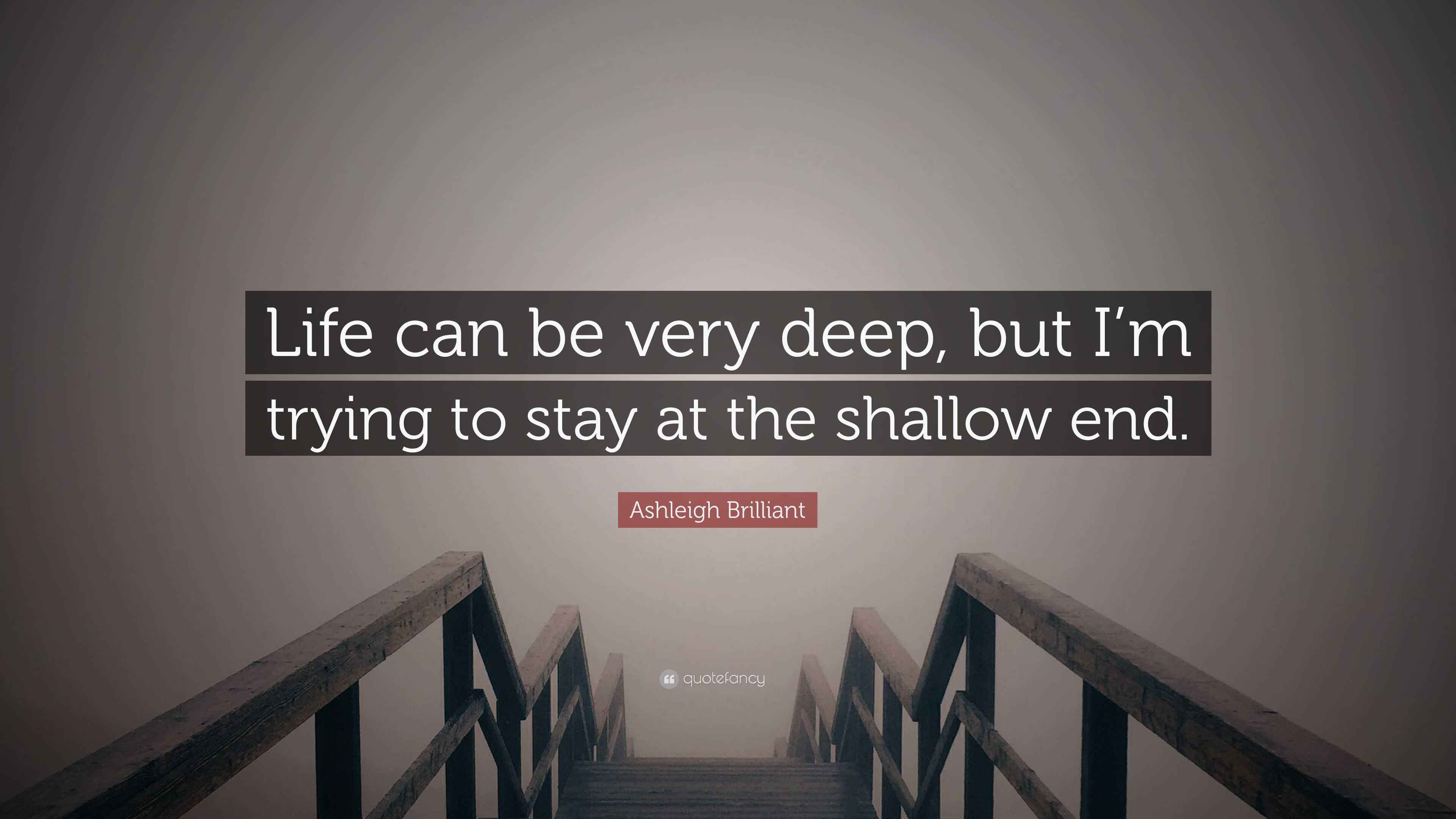 Ashleigh Brilliant Quote: “Life can be very deep, but I’m trying to ...