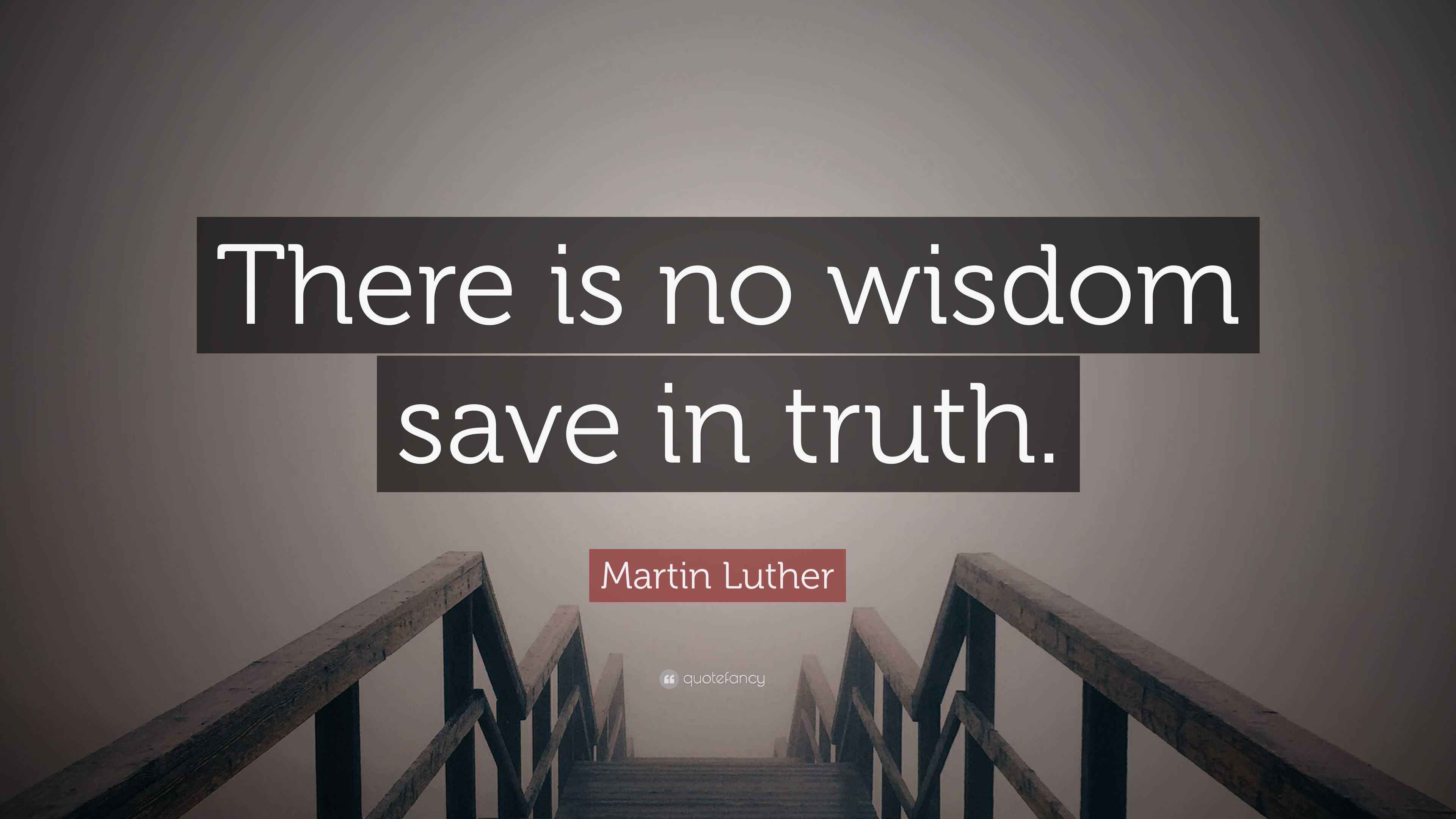 Martin Luther Quote: “There is no wisdom save in truth.”