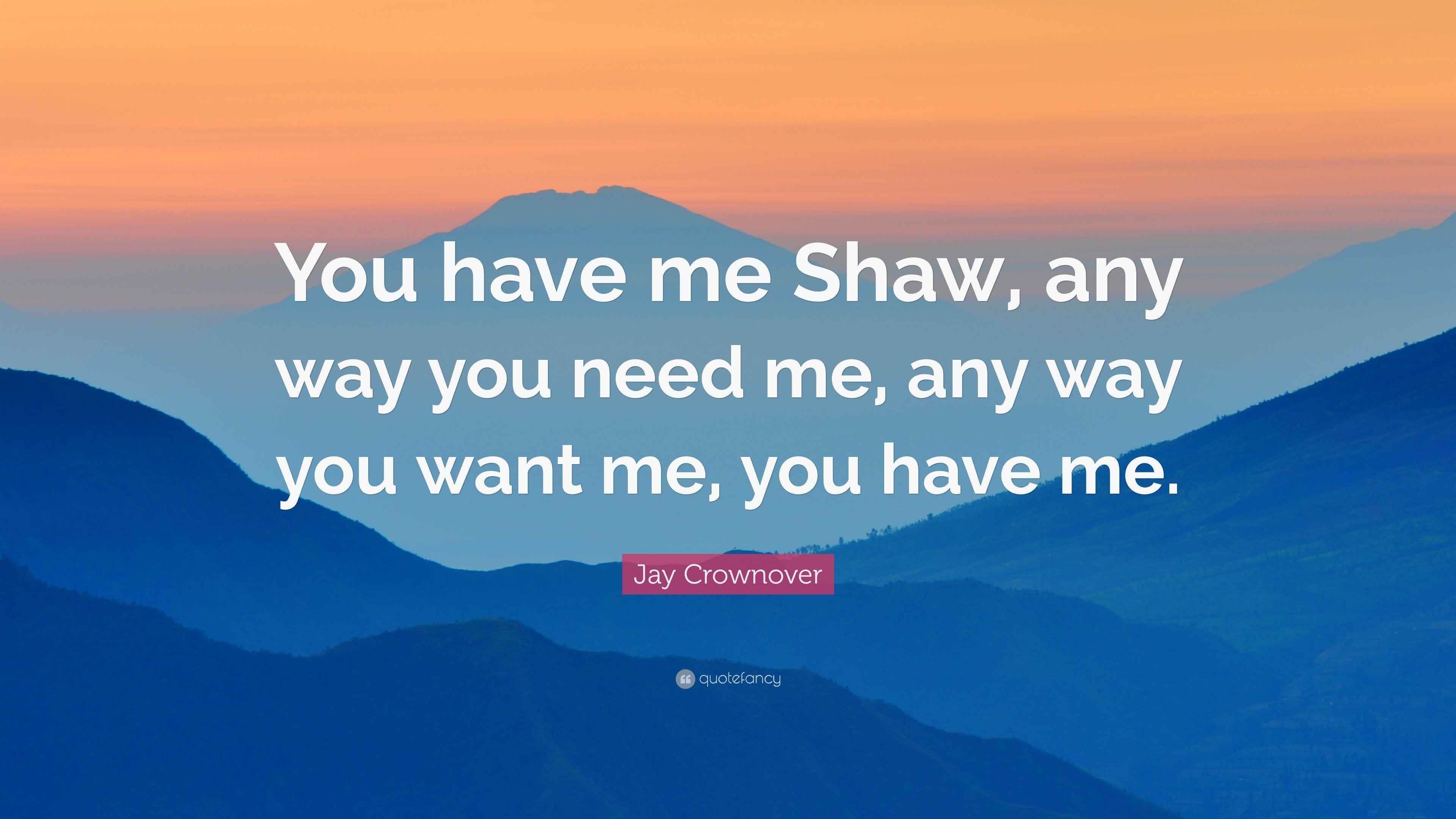 Jay Crownover Quote: “You have me Shaw, any way you need me, any way ...