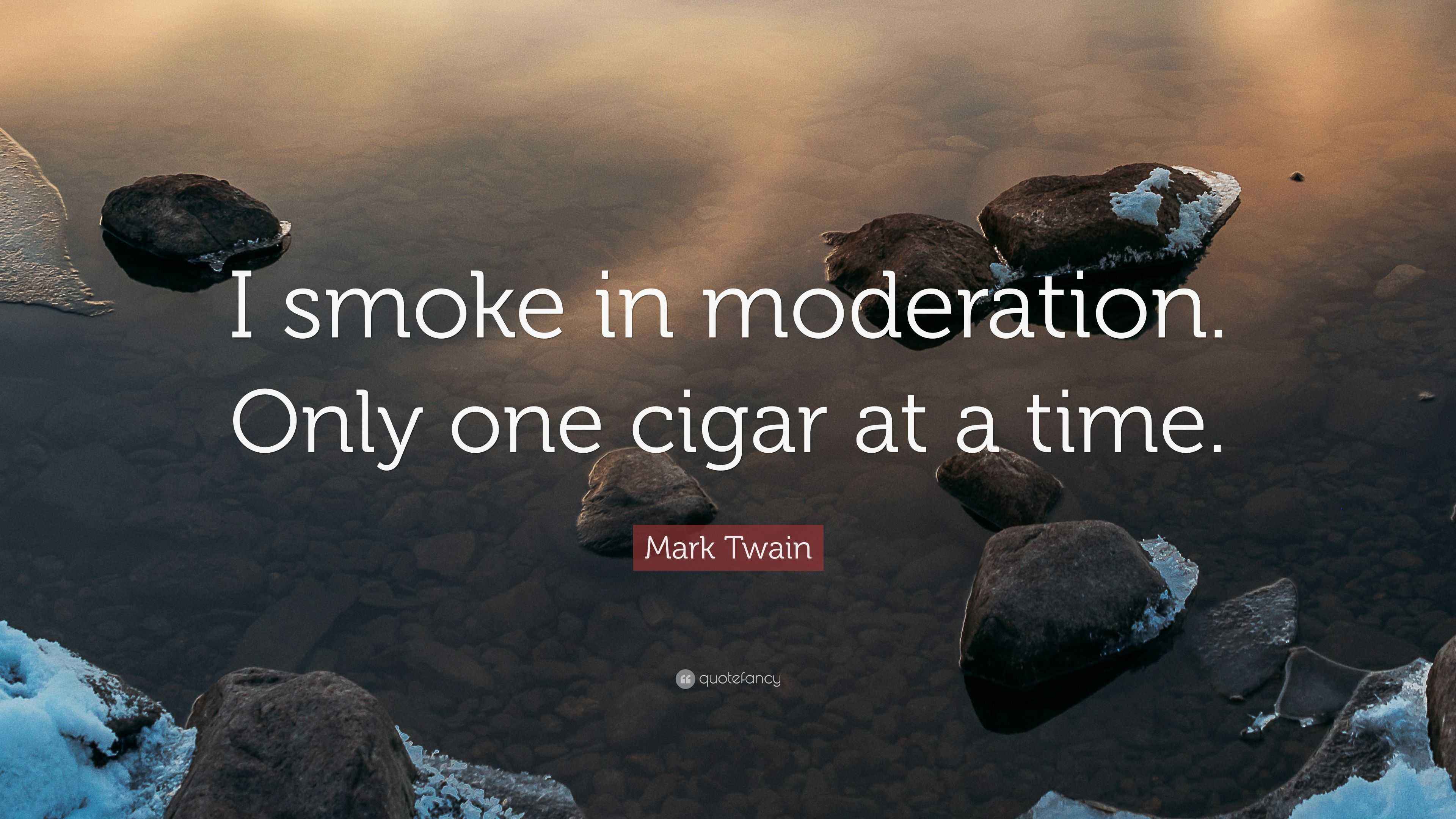 Mark Twain Quote: “I smoke in moderation. Only one cigar at a time.”